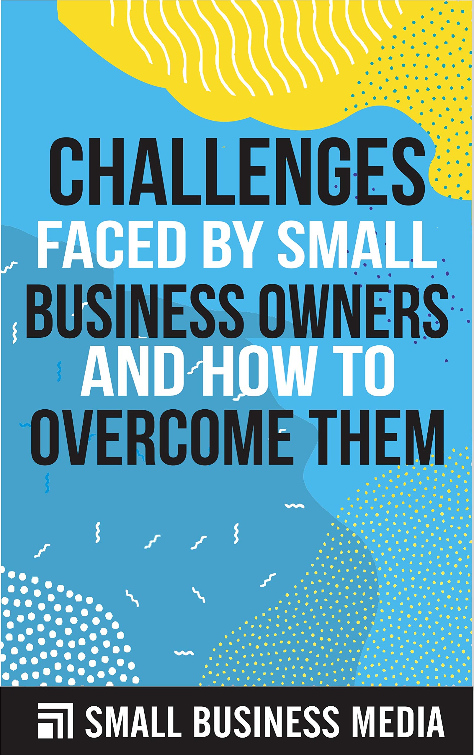 Challenges Faced By Small Business Owners And How To Overcome Them ...