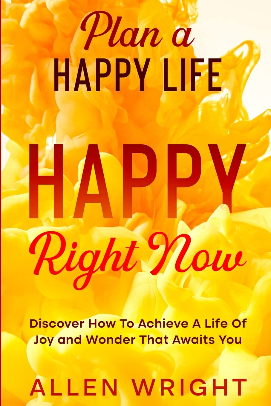 Plan A Happy Life Happy Right Now Discover How To Achieve A Life Of Plan A Happy Life Happy Right Now Discover How To Achieve A Life Of