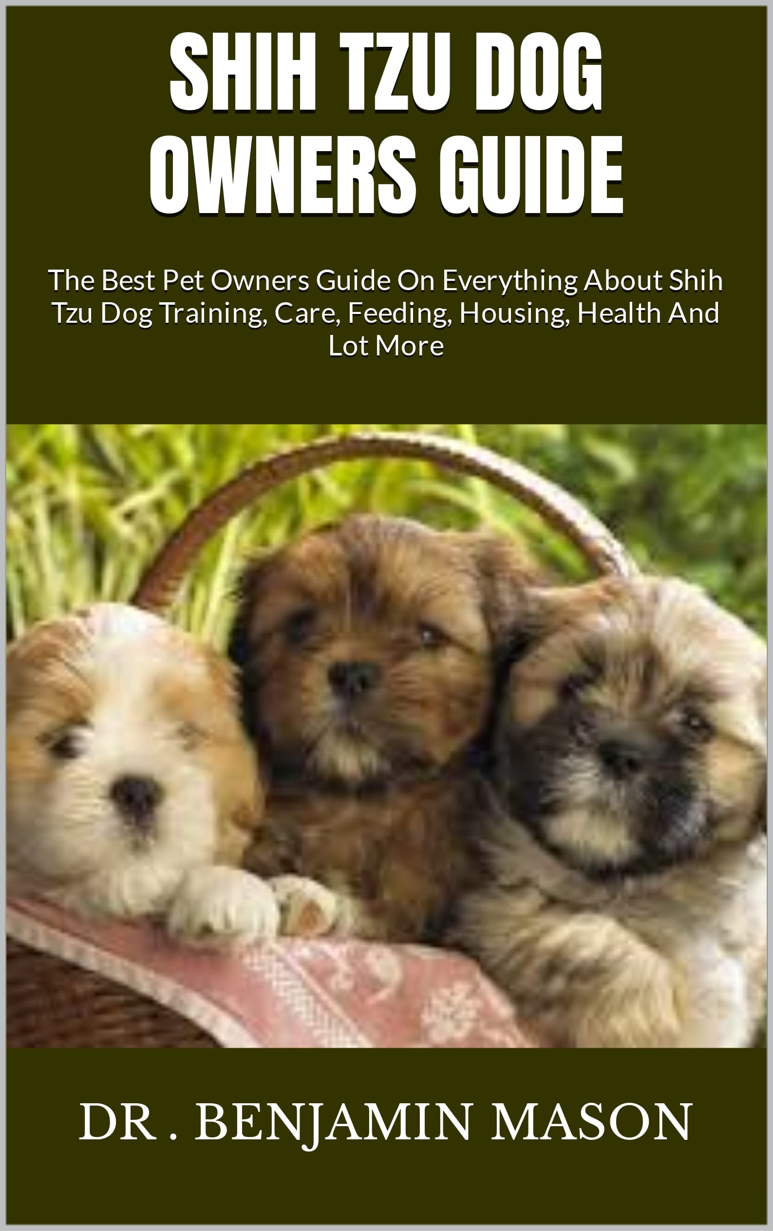 SHIH TZU DOG OWNERS GUIDE : The Best Pet Owners Guide On Everything ...