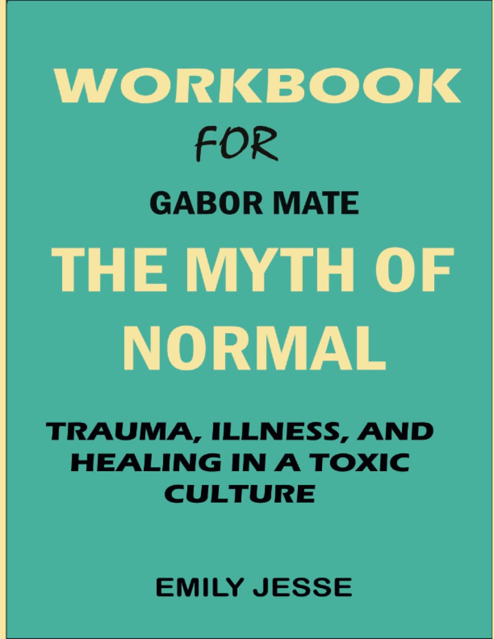 Workbook for Gabor Maté The Myth Of Normal by Emily Jesse | Goodreads