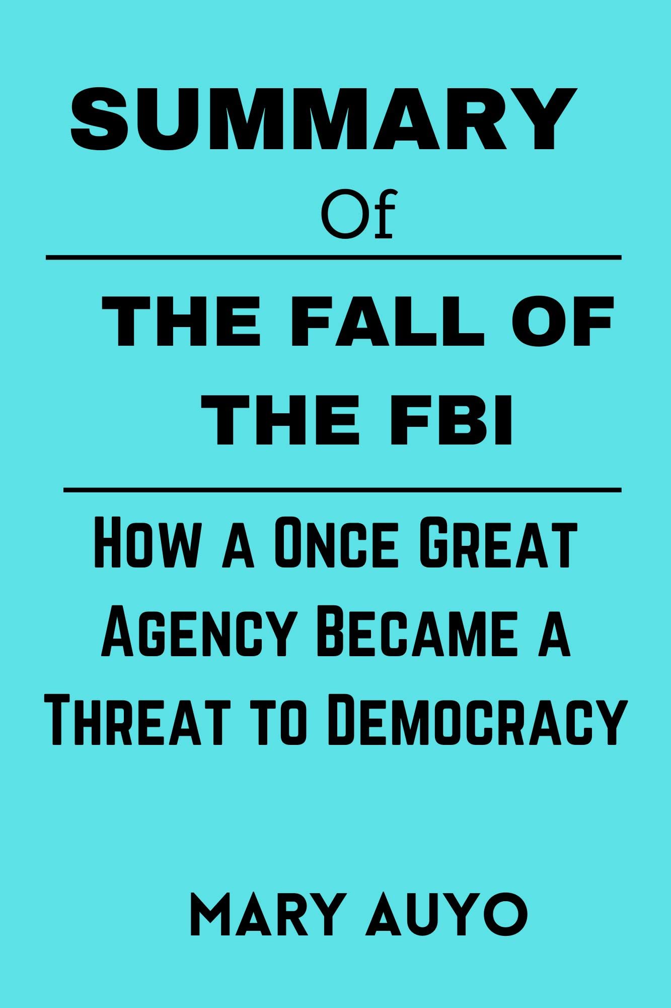 Summary Of The Fall of The FBI: How a Once Great Agency Became a Threat ...