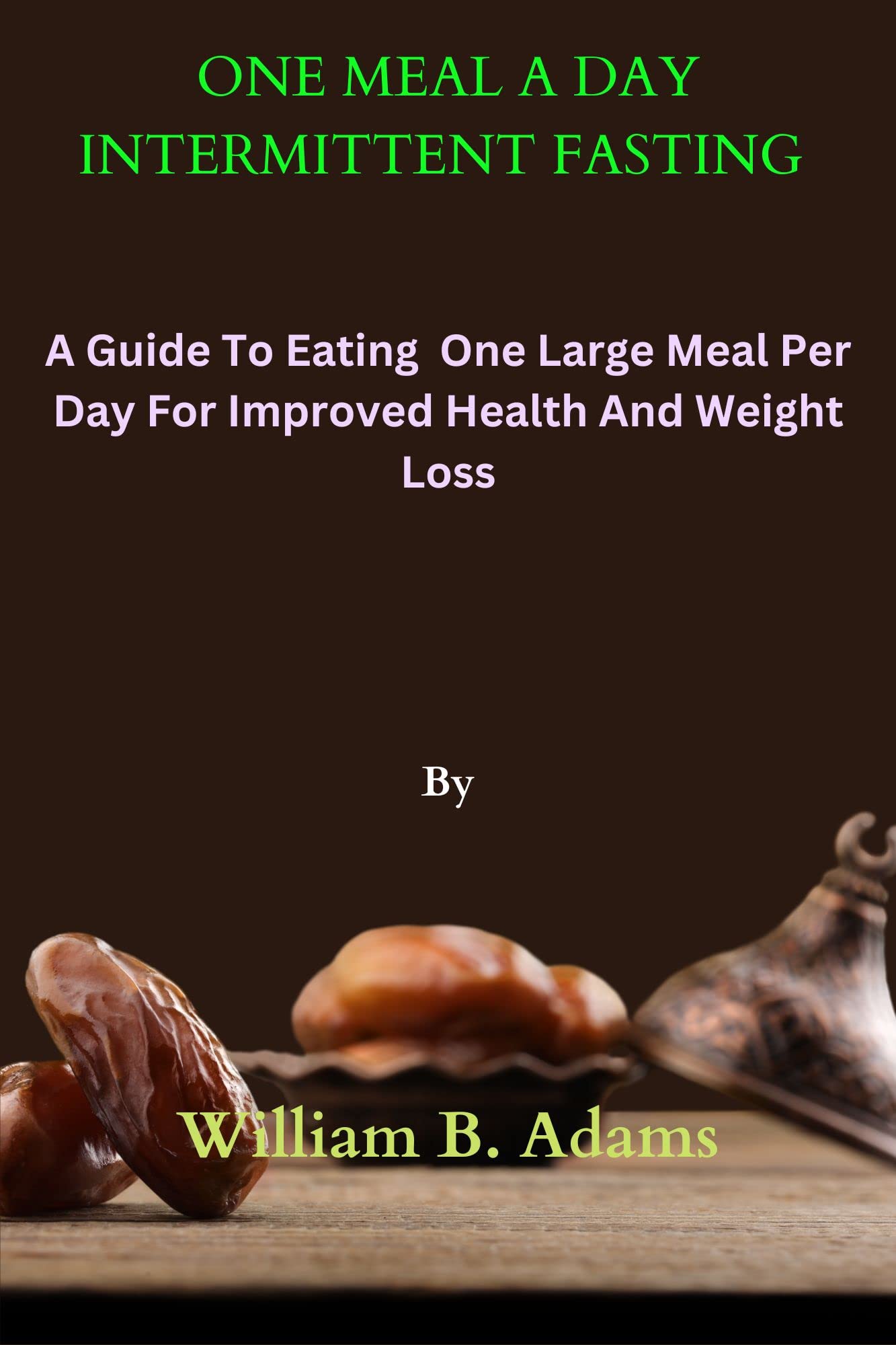 ONE MEAL A DAY INTERMITTENT FASTING: A Guide to Eating One Large Meal ...