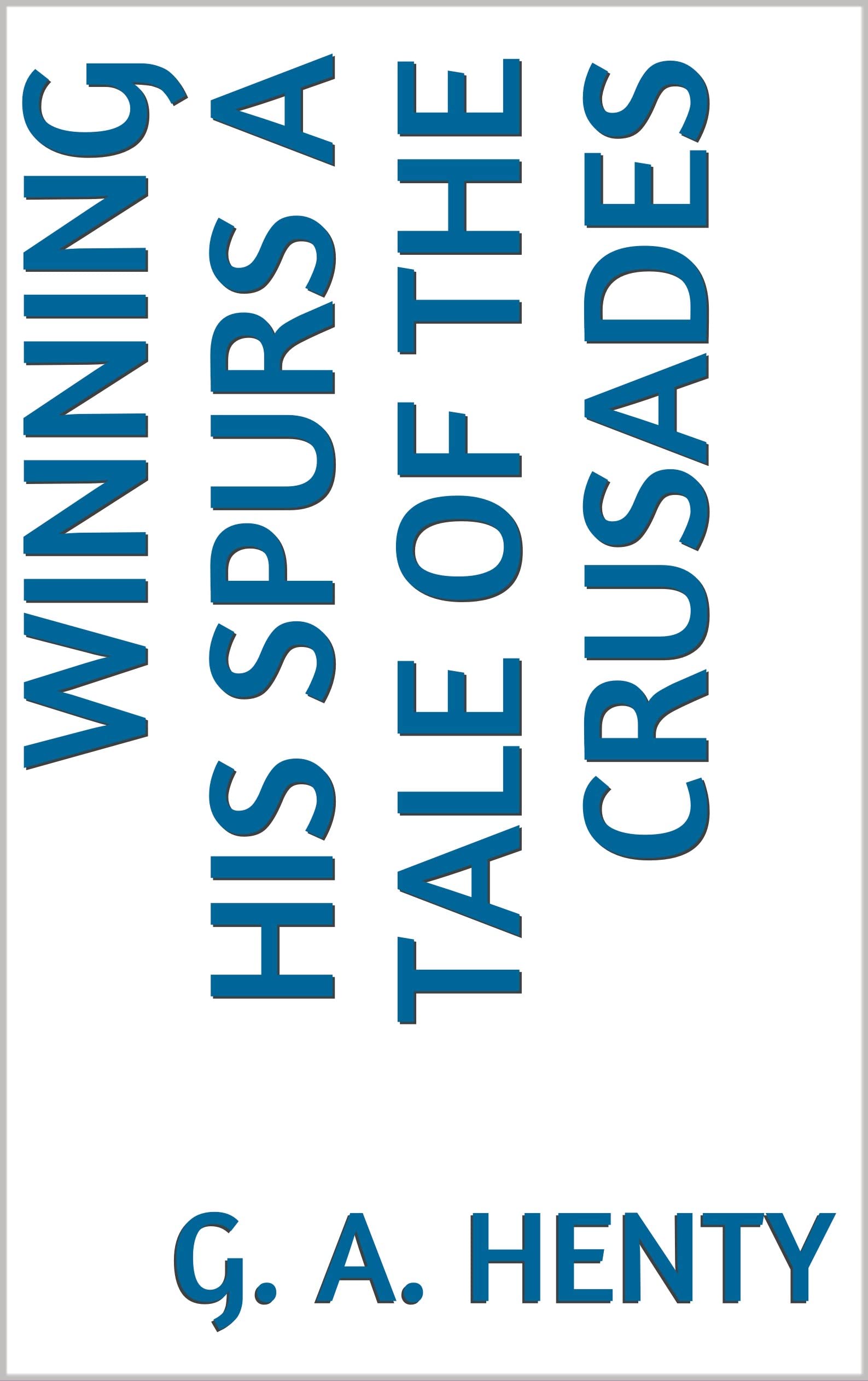 Winning His Spurs A Tale of the Crusades by G.A. Henty | Goodreads