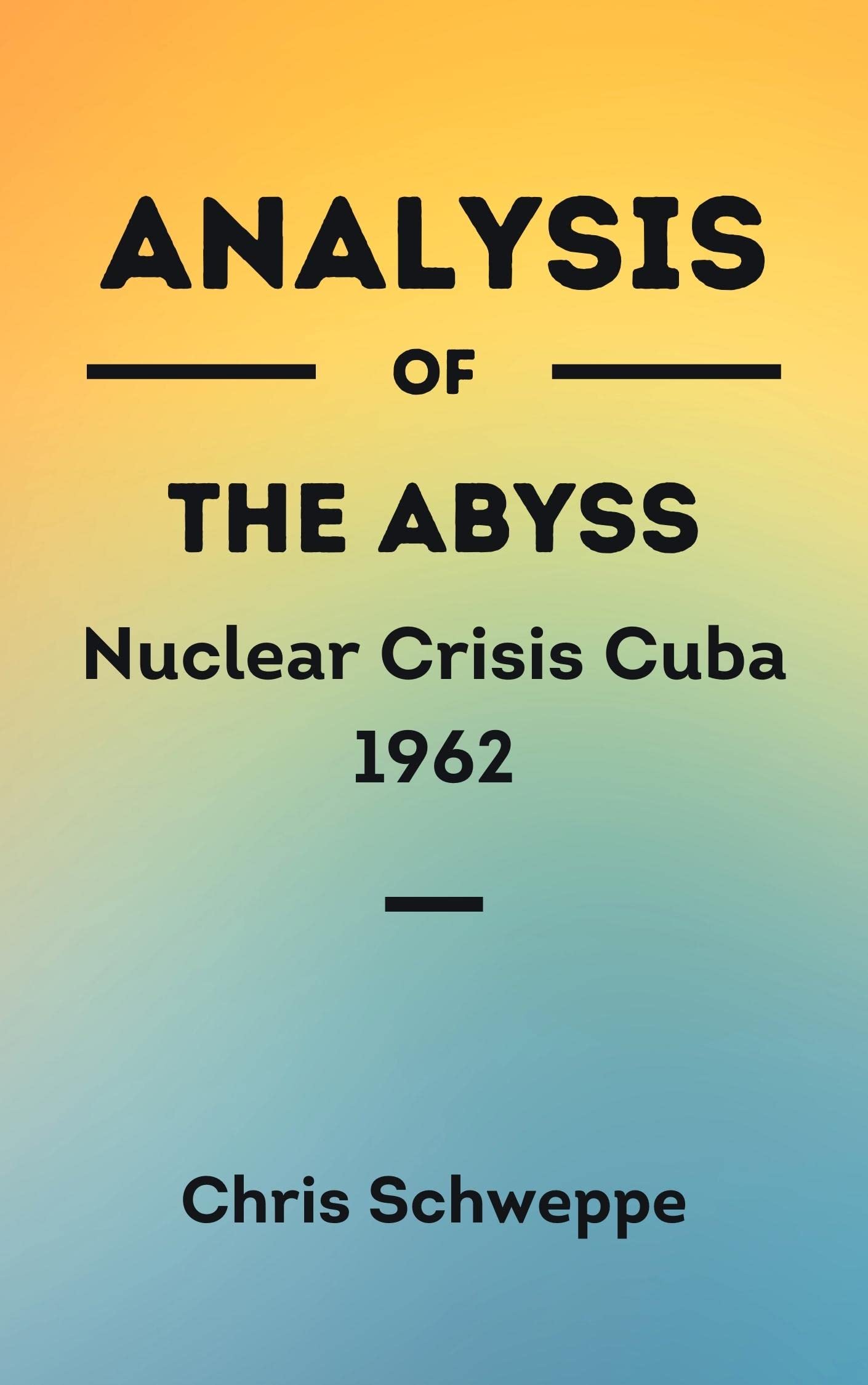 Analysis of The Abyss: Nuclear Crisis Cuba 1962 by Chris Schweppe ...