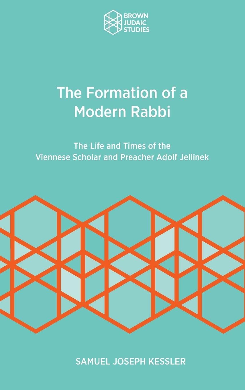 The Formation of a Modern Rabbi: The Life and Times of the Viennese ...