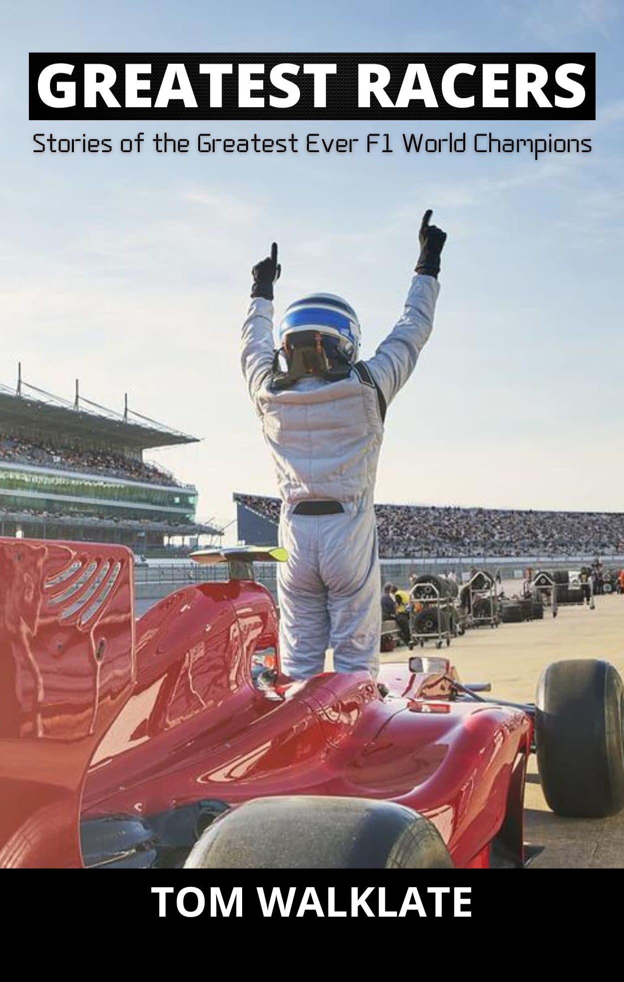 Greatest Racers: Stories of the greatest ever F1 world champions by Tom ...