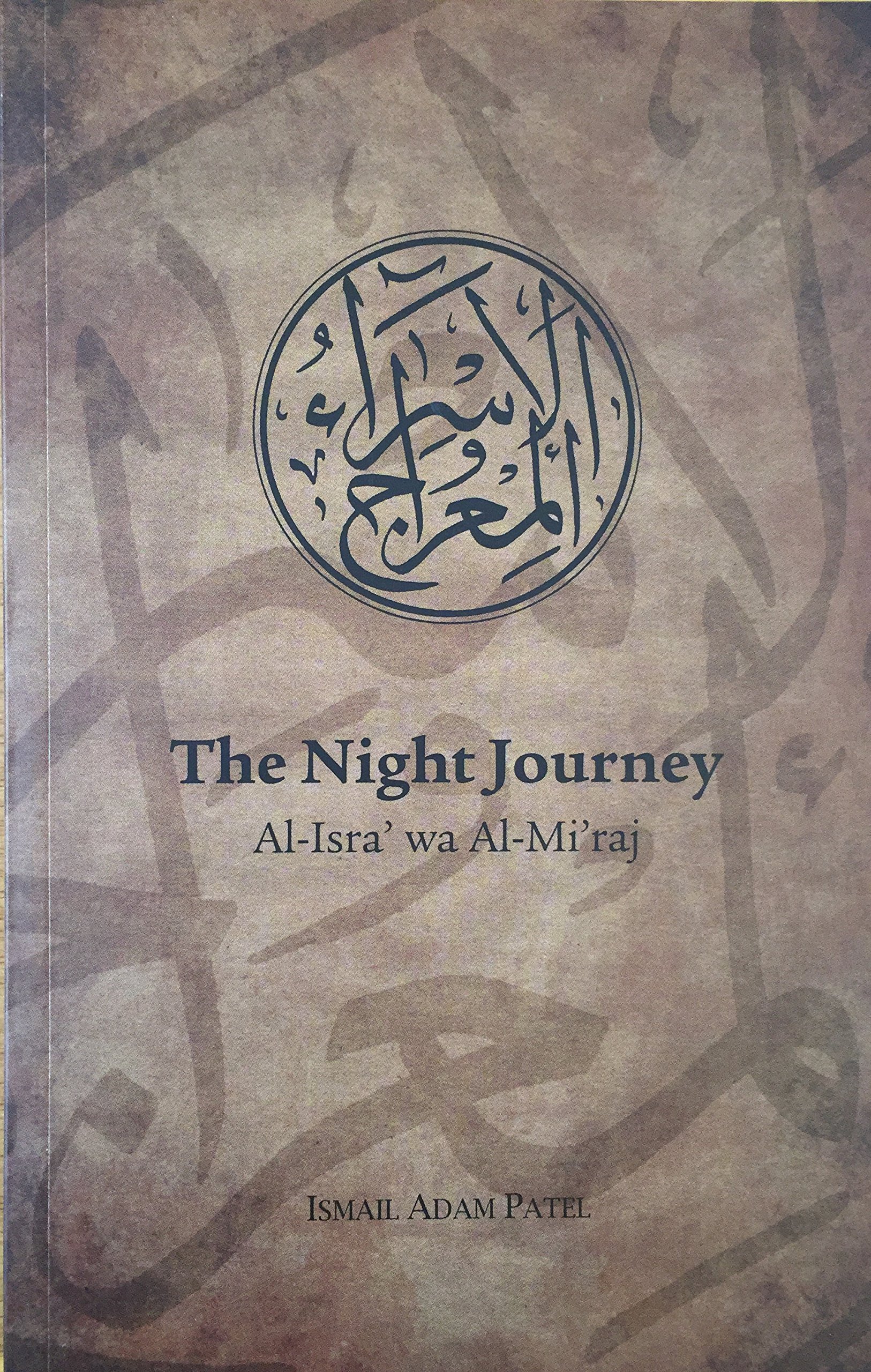 The Night Journey (Al-Isra' wa Al-Mi'raj) by Ismail Adam Patel | Goodreads