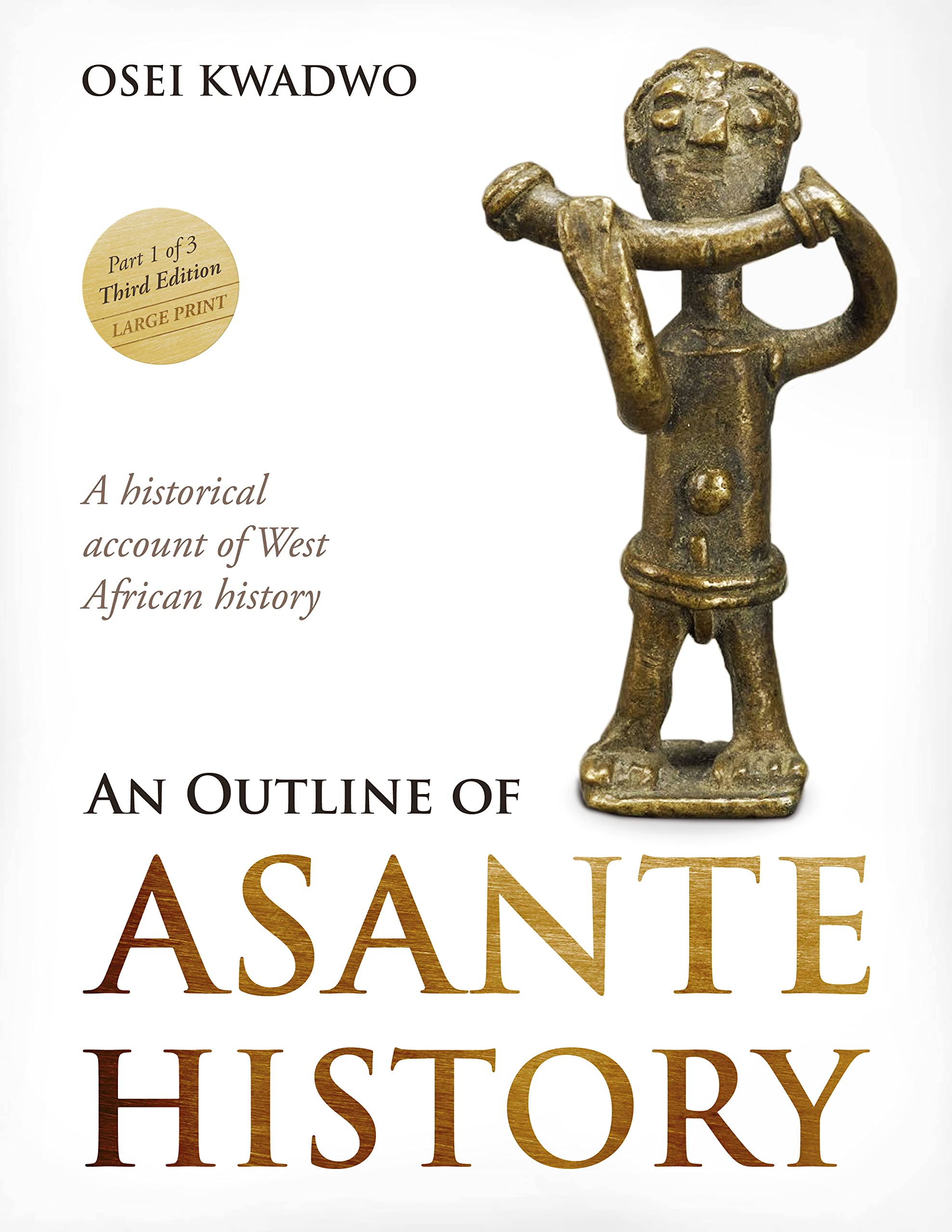 An Outline of Asante History Part 1 of 3 Third Edition: A historical ...