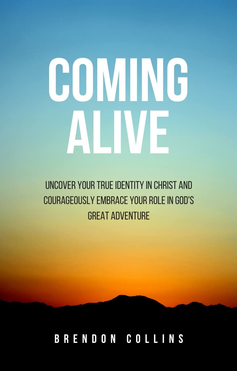 Coming Alive: Uncover Your True Identity in Christ and Courageously Embrace Your Role in God's ...