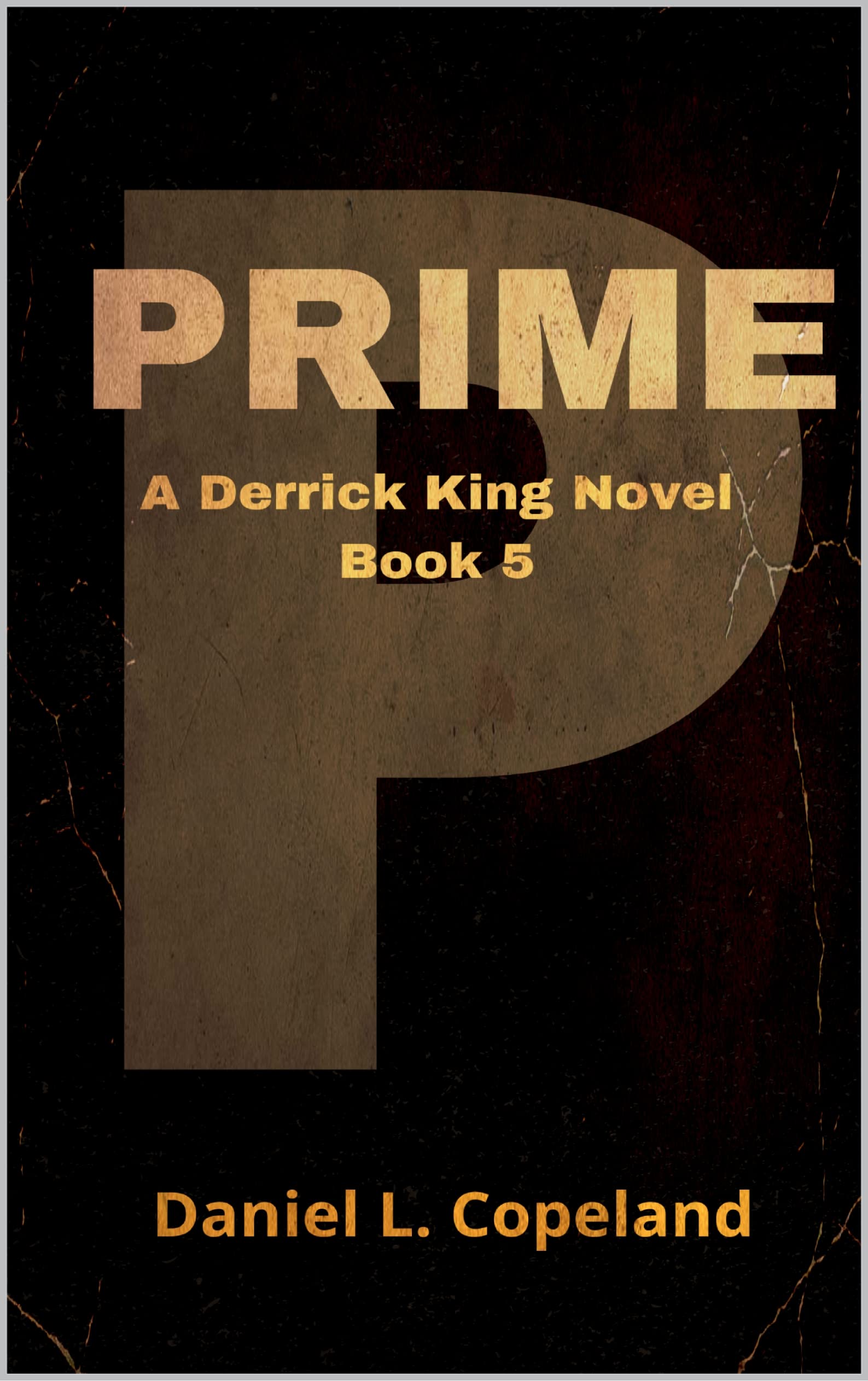 PRIME: A Derrick King Novel, Book 5 by Daniel Copeland | Goodreads