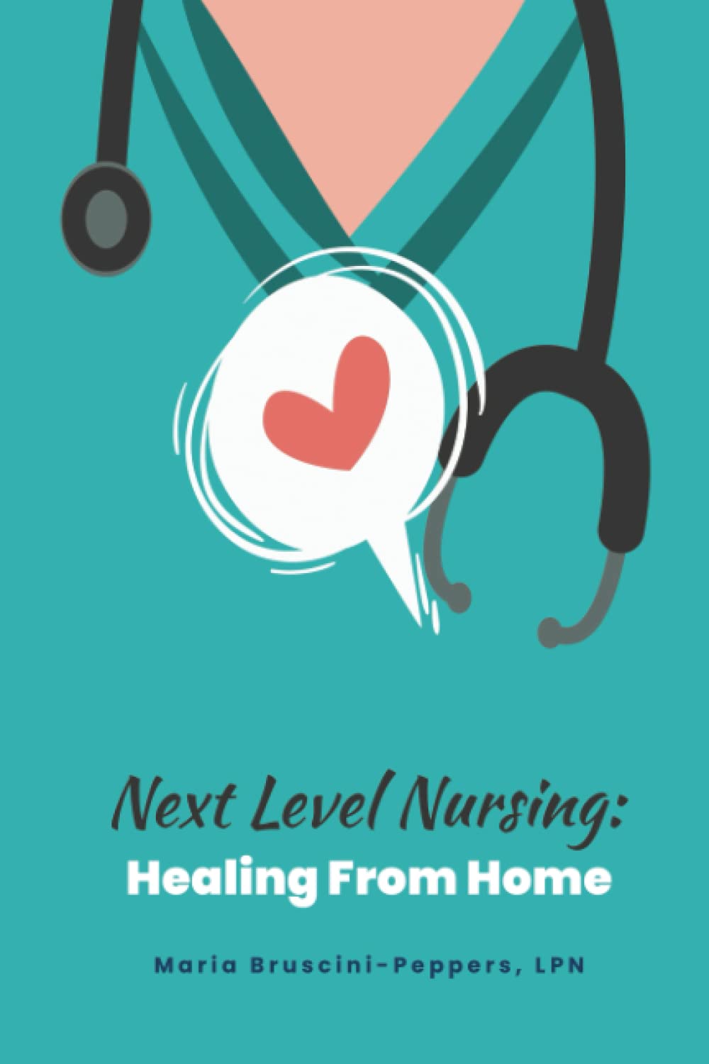 Next Level Nursing:: Healing From Home by Maria Bruscini-Peppers, LPN ...