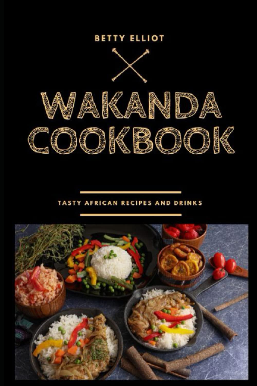 Wakanda Cookbook: Tasty African Recipes And Drinks by Betty Elliot ...