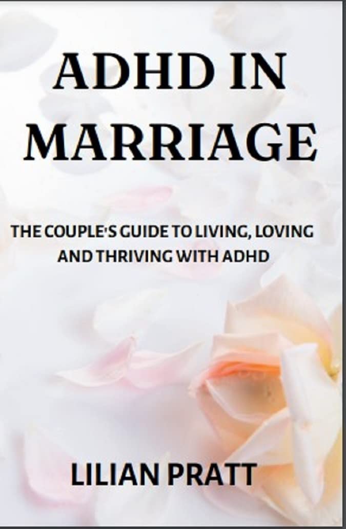 ADHD IN MARRIAGE: The Couple's Guide to Living, Loving and Thriving ...