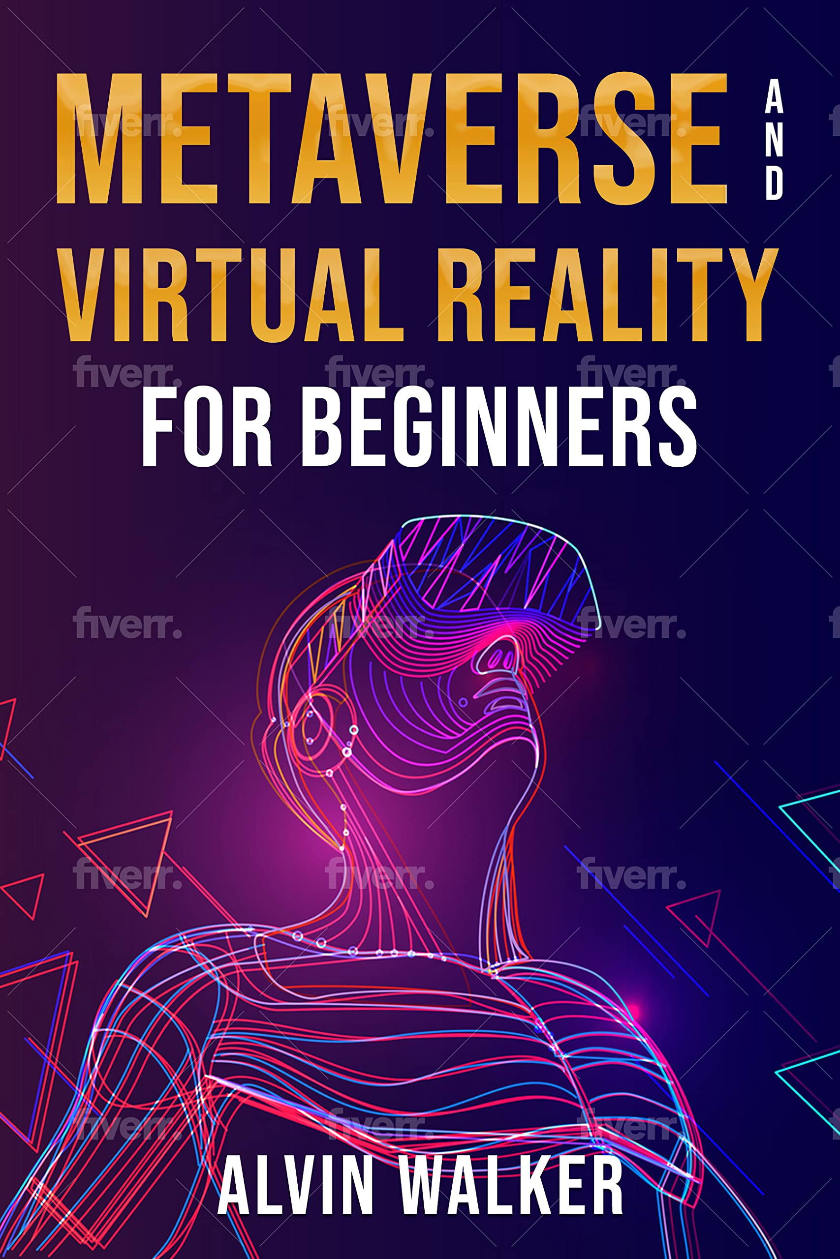 Metaverse and Virtual Reality For Beginners: The Complete Guide To Understanding The Metaverse ...