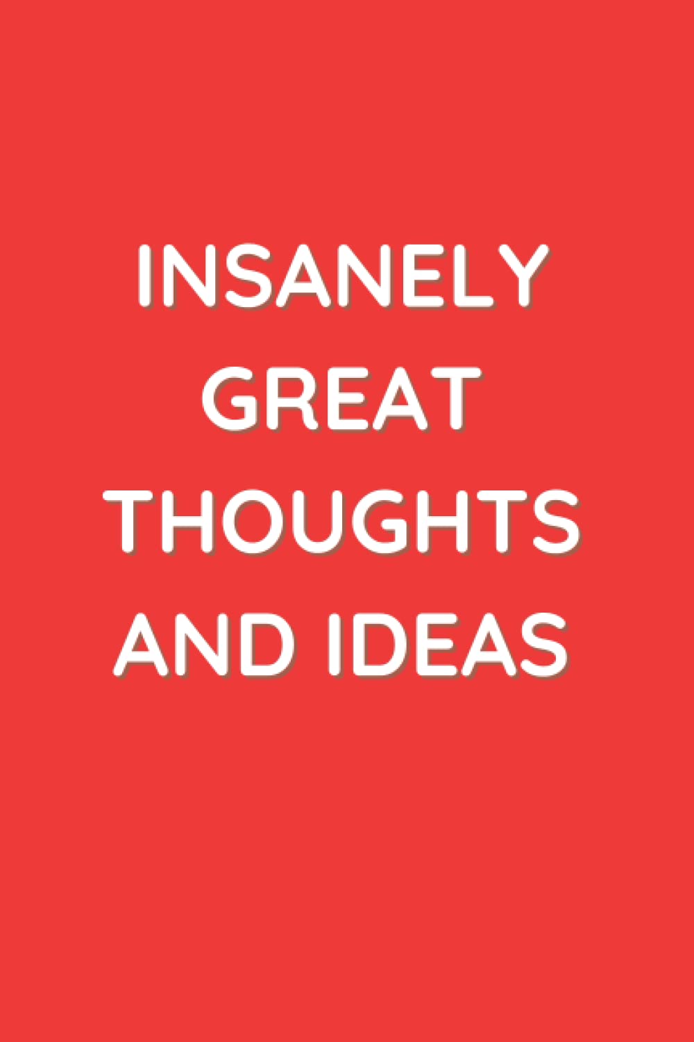 INSANELY GREAT THOUGHTS AND IDEAS: An inspirational notebook that has ...