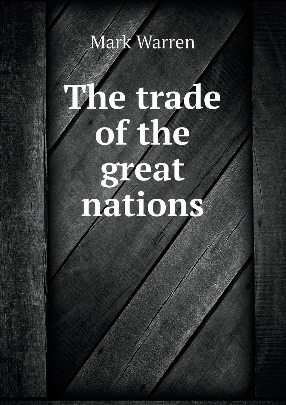 The Trade of the Great Nations by Mark Warren | Goodreads