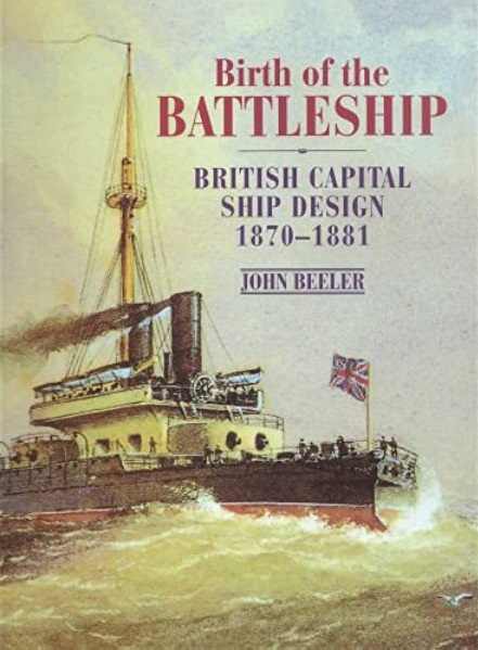 Birth of the Battleship: British Capital Ship Design 1870-1881 by John ...