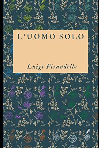 L'uomo solo: Raccolta di 15 racconti del premio Nobel Luigi Pirandello ...