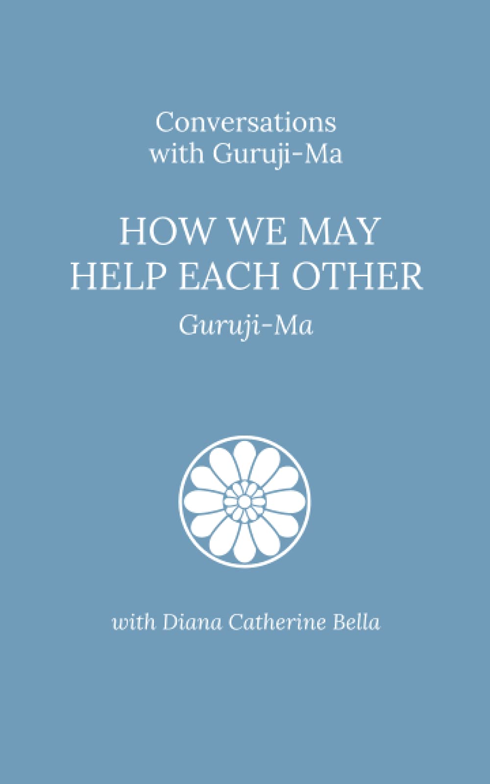 Conversations with Guruji-Ma: How We May Help Each Other by Guruji Ma ...