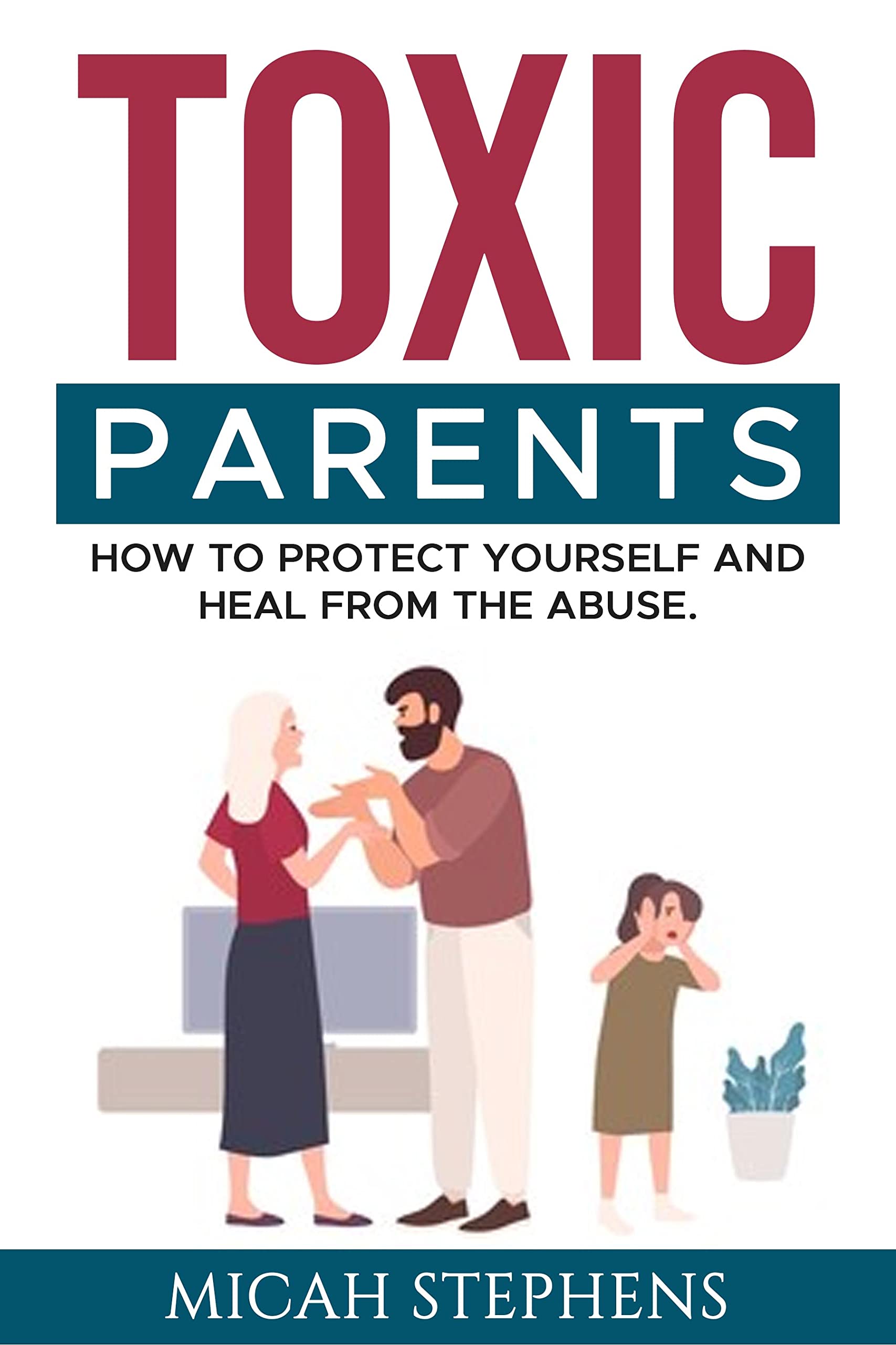 Toxic Parents: How To Protect Yourself and Heal From the Abuse by Micah Stephens | Goodreads