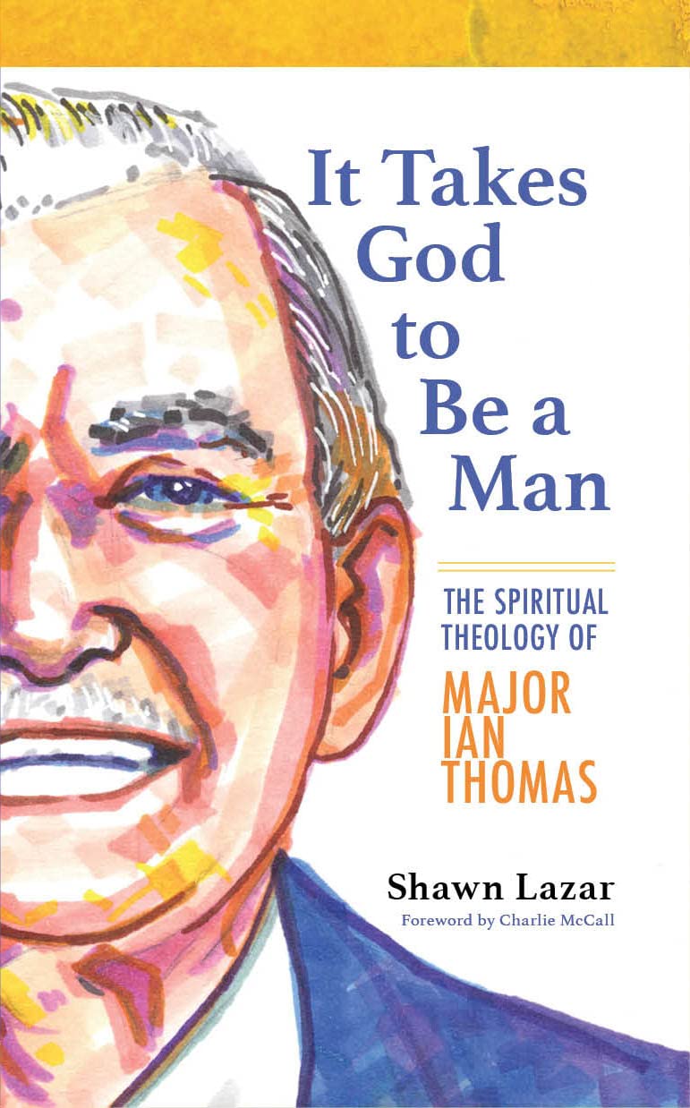 It Takes God to Be a Man: The Spiritual Theology of Major Ian Thomas by ...