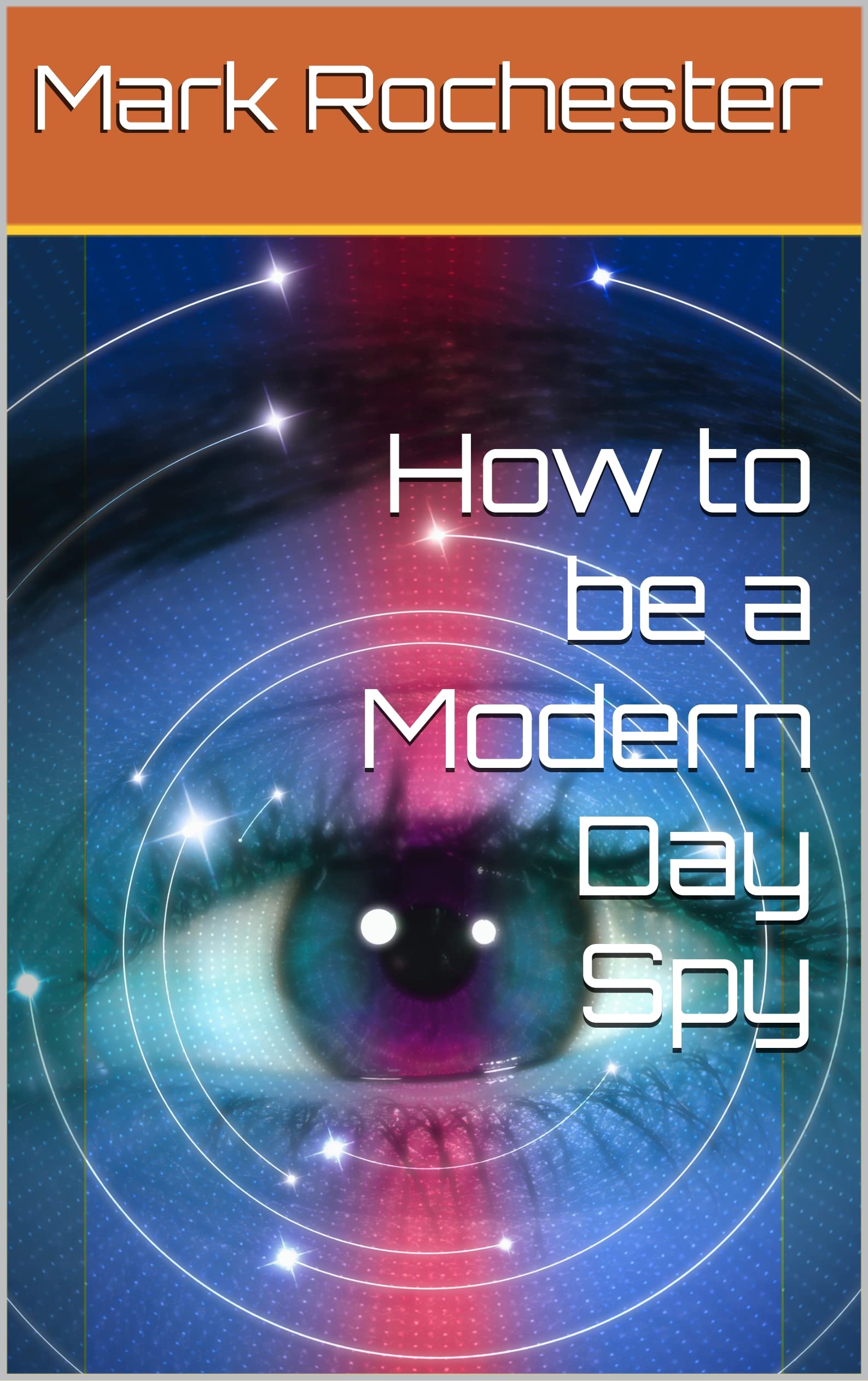 How to be a Modern Day Spy by Mark Rochester | Goodreads