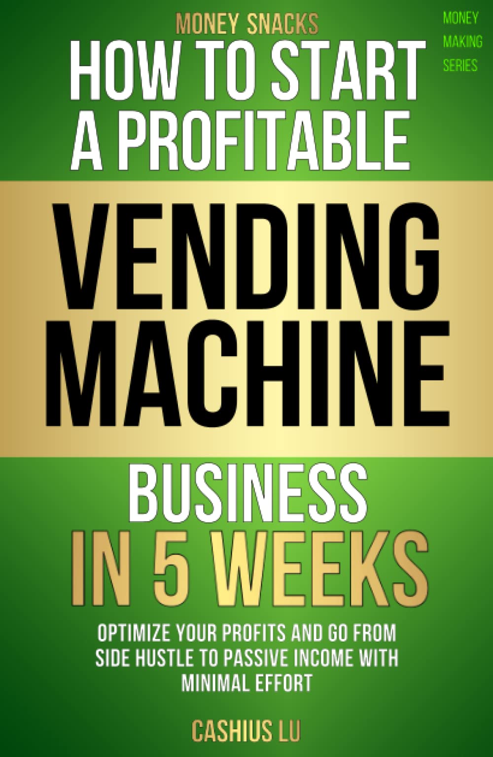MONEY SNACKS: How To Start A Profitable Vending Machine Business In 5 Weeks: Optimize Your ...
