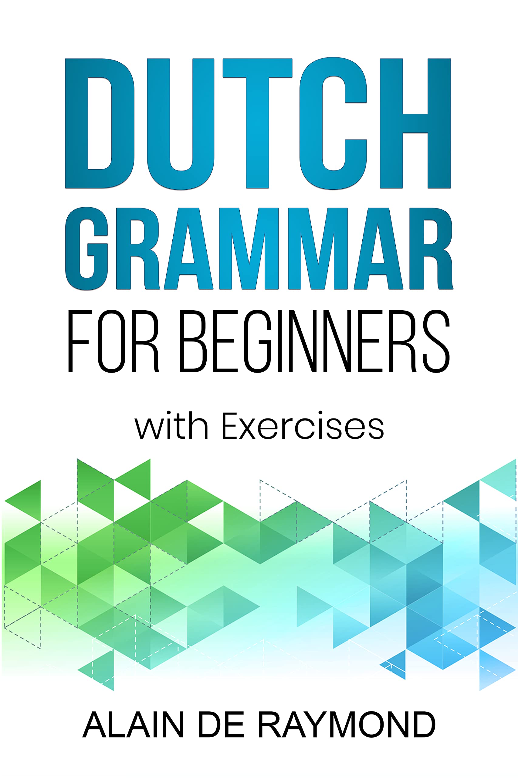 Dutch Grammar For Beginners With Exercises By Alain De Raymond Goodreads dutch-grammar-for-beginners-with-exercises-by-alain-de-raymond-goodreads
