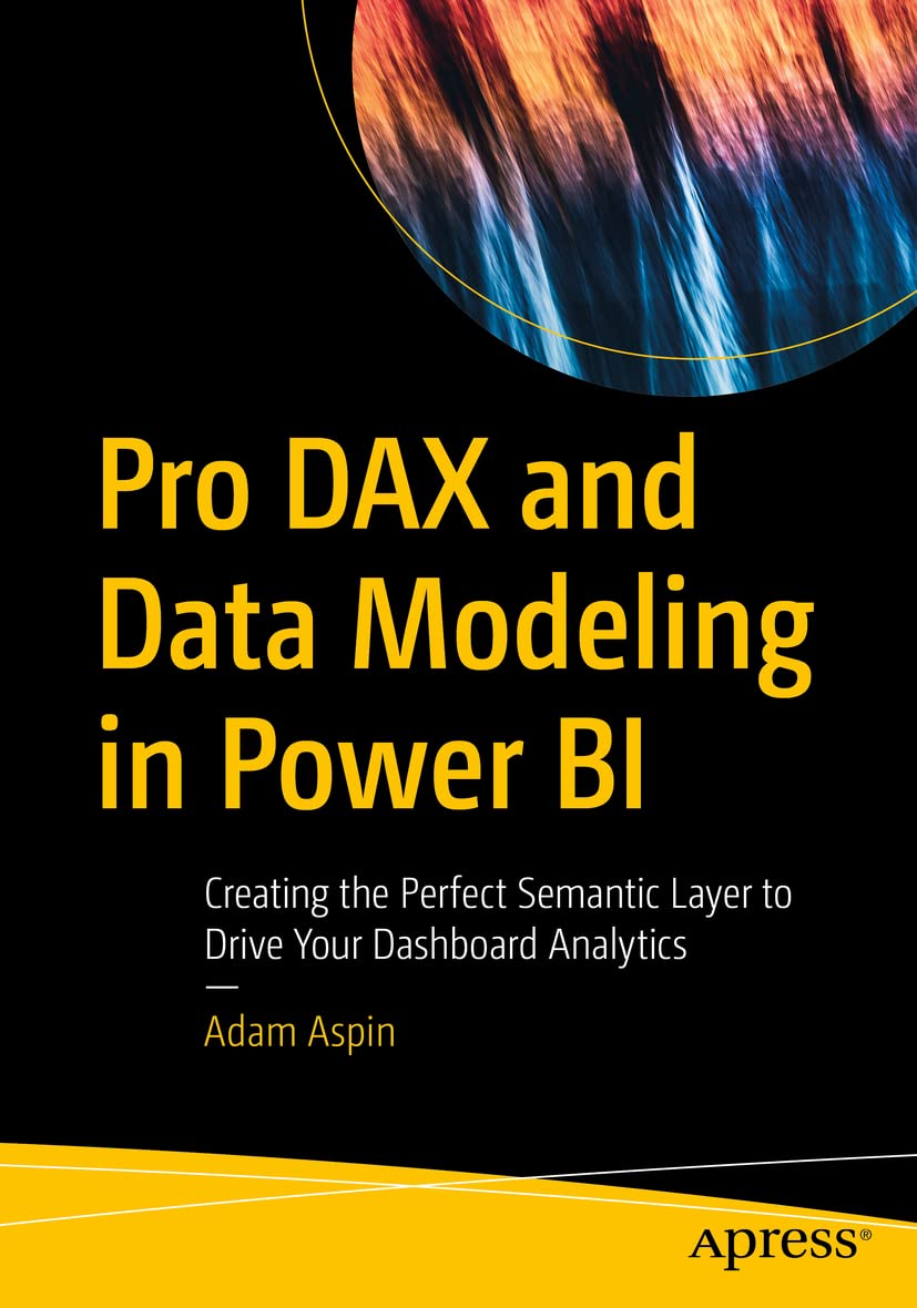 Pro DAX and Data Modeling in Power BI: Creating the Perfect Semantic Layer to Drive Your ...