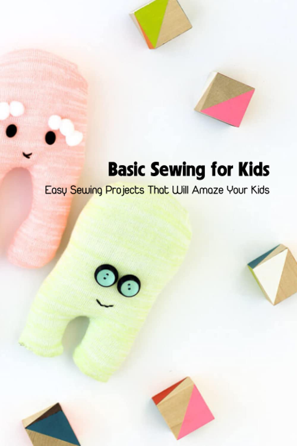 Basic Sewing for Kids: Easy Sewing Projects That Will Amaze Your Kids ...