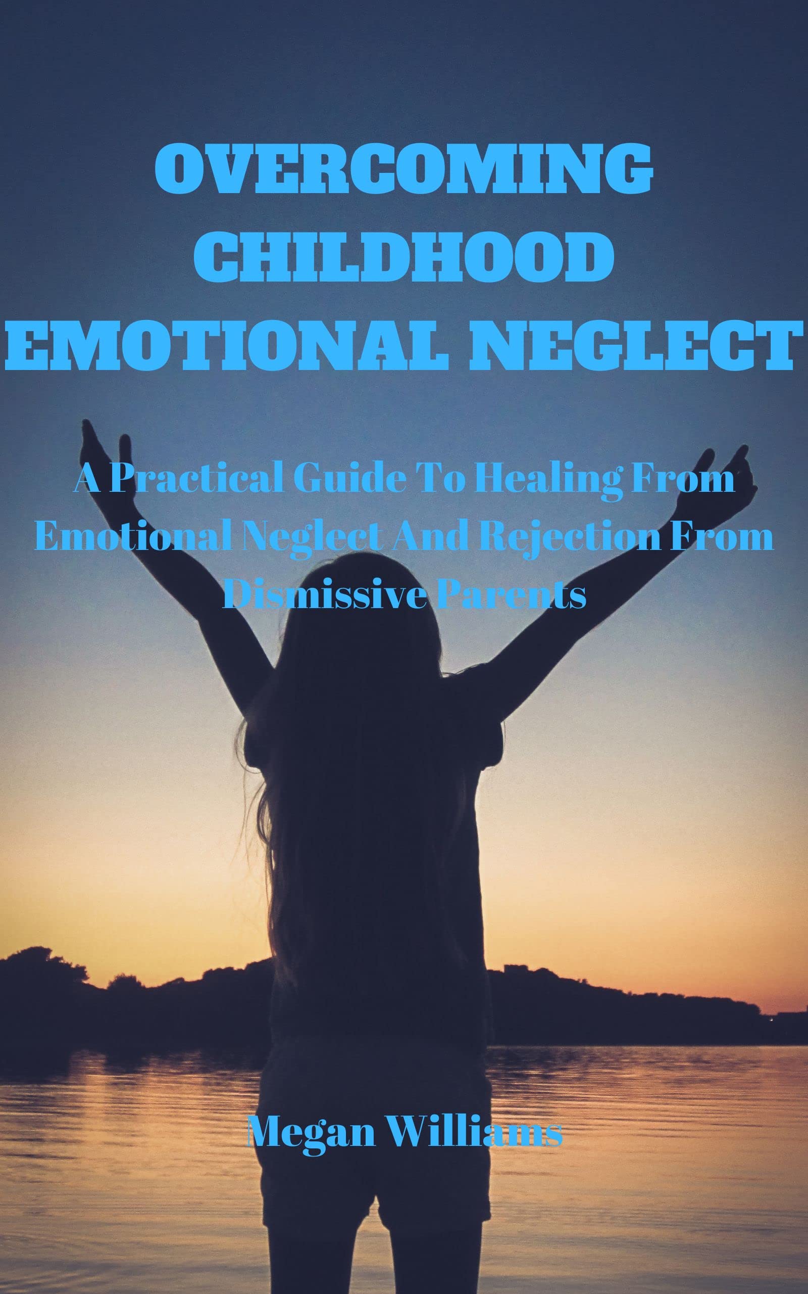OVERCOMING CHILDHOOD EMOTIONAL NEGLECT: A Practical Guide To Healing ...