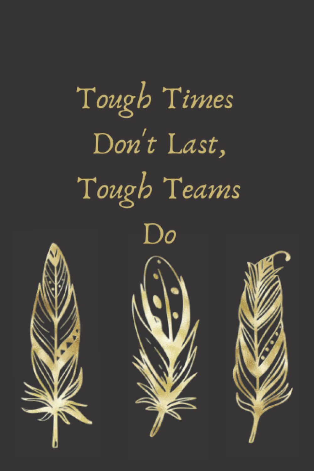 Tough Times Don't Last, Tough Teams Do: Motivational Company Gifts for ...