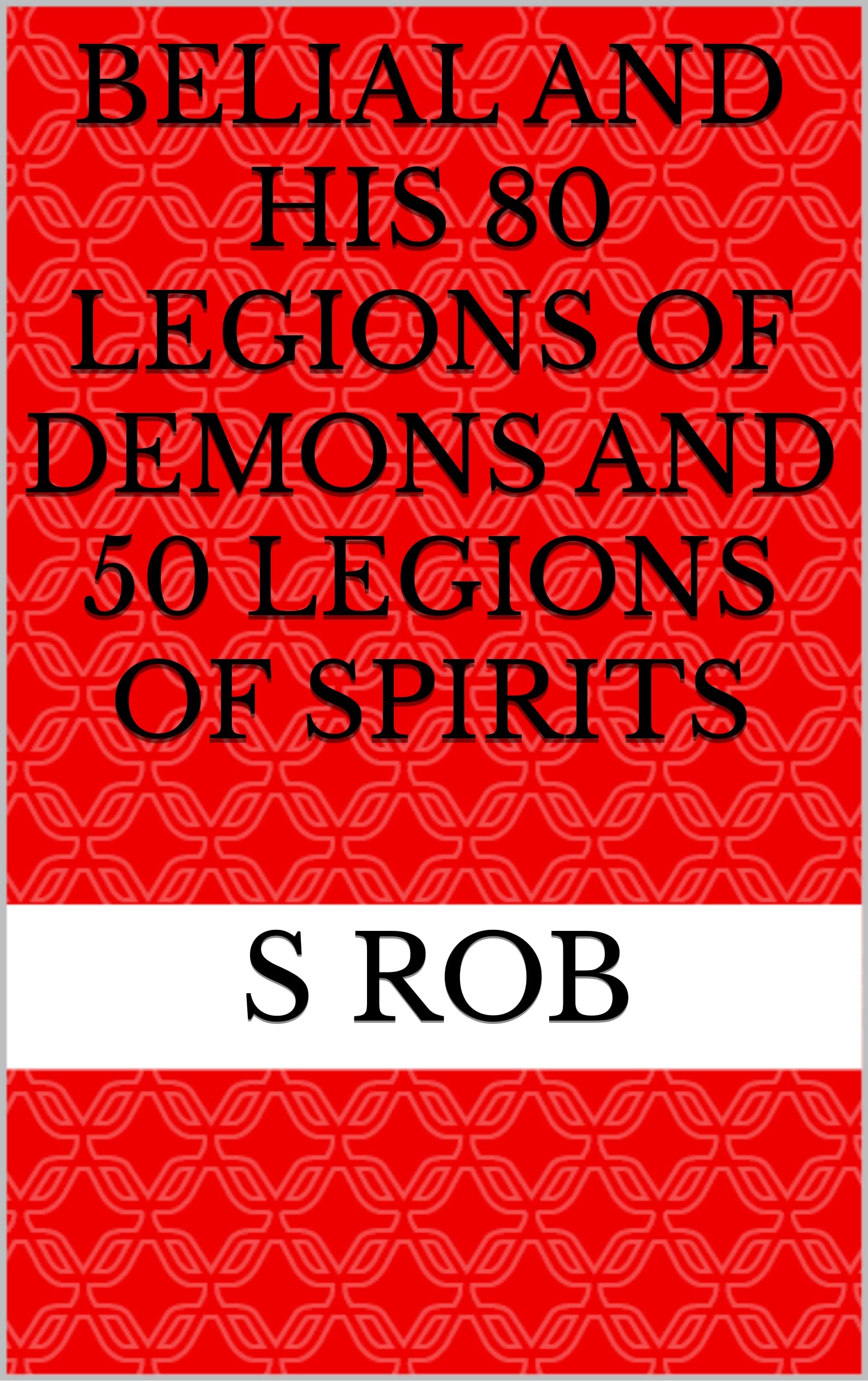 Belial and his 80 Legions of Demons and 50 Legions of Spirits by S. Rob ...