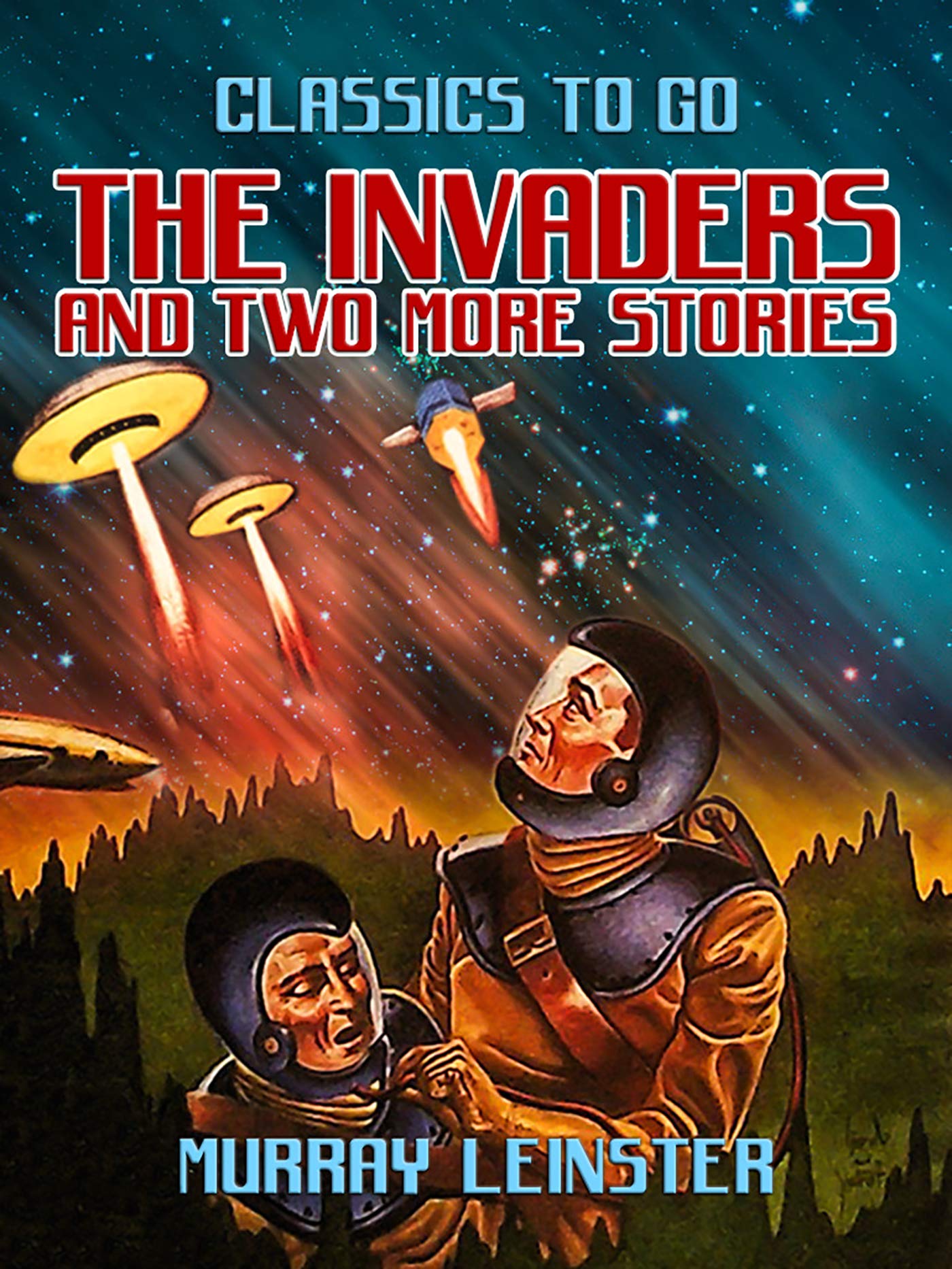The Invaders and two more stories (Classics To Go) by Murray Leinster ...