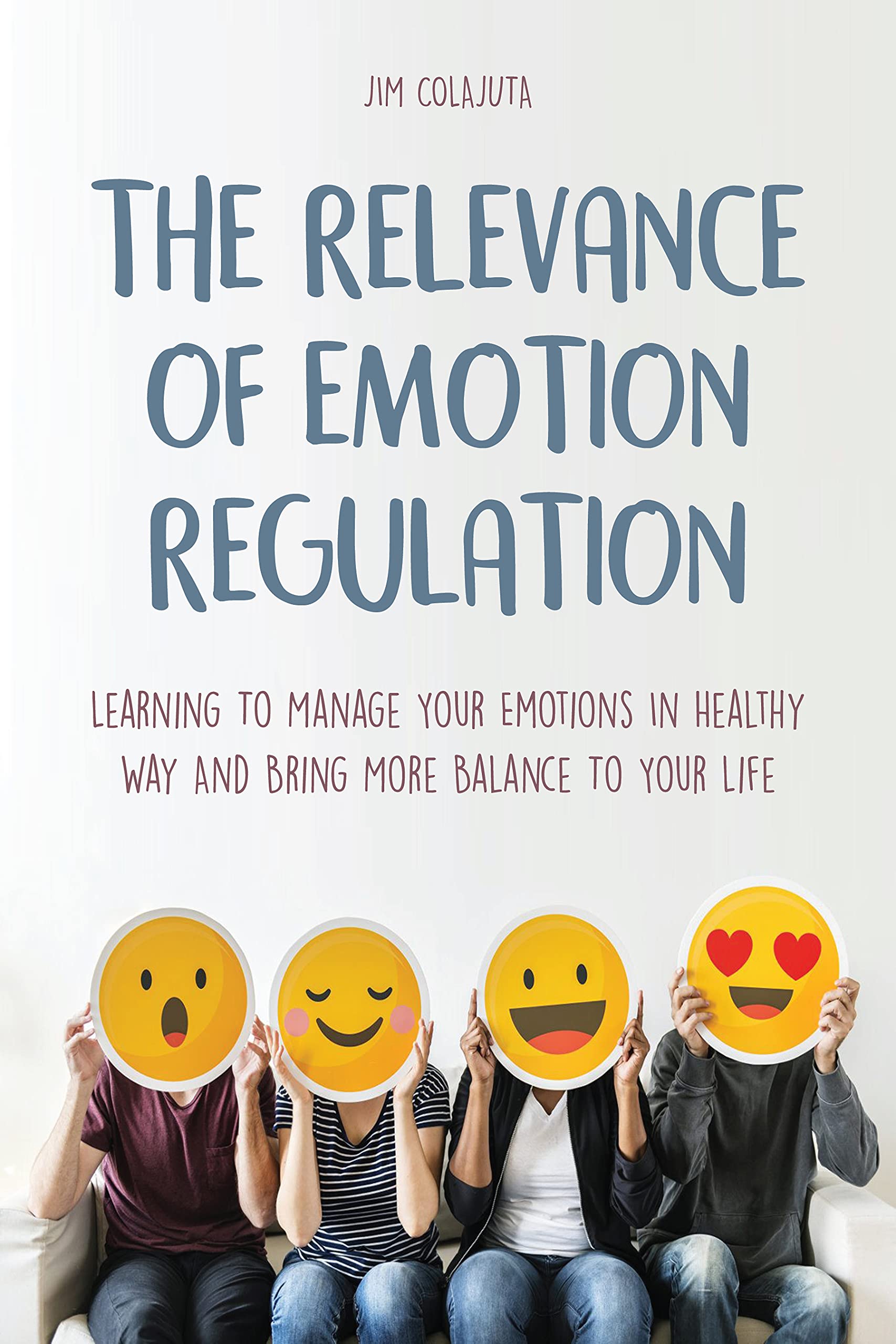 THE RELEVANCE OF EMOTION REGULATION: Learning To Manage Your Emotions ...