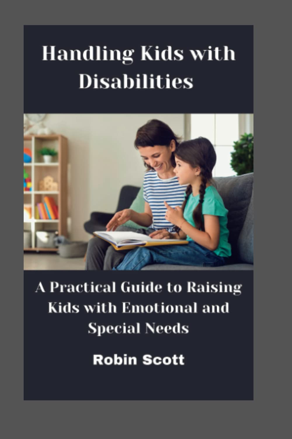 Handling Kids with Disabilities: A Practical Guide to Raising kids with ...