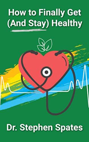 How to Finally Get (and Stay) Healthy by Dr. Stephen Spates | Goodreads