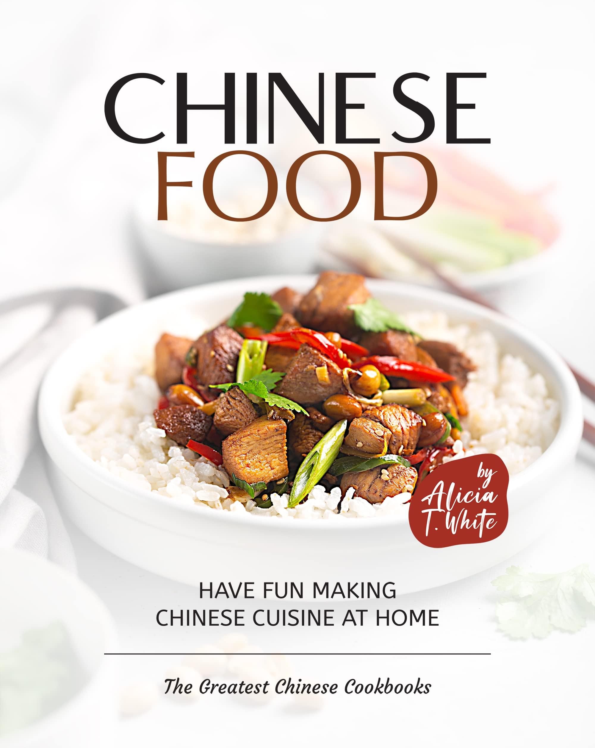 Simple Chinese Food Recipes: Have Fun Making Chinese Cuisine at Home by ...