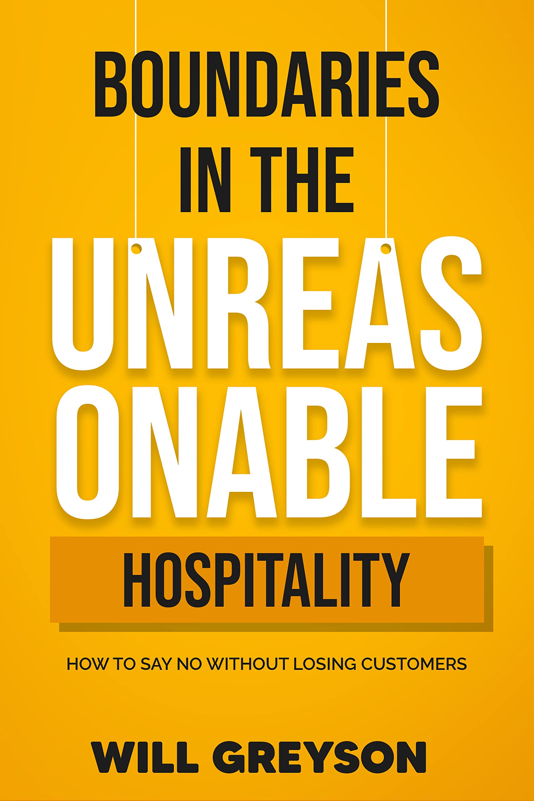 BOUNDARIES IN THE UNREASONABLE HOSPITALITY INDUSTRY: How To SAY No ...