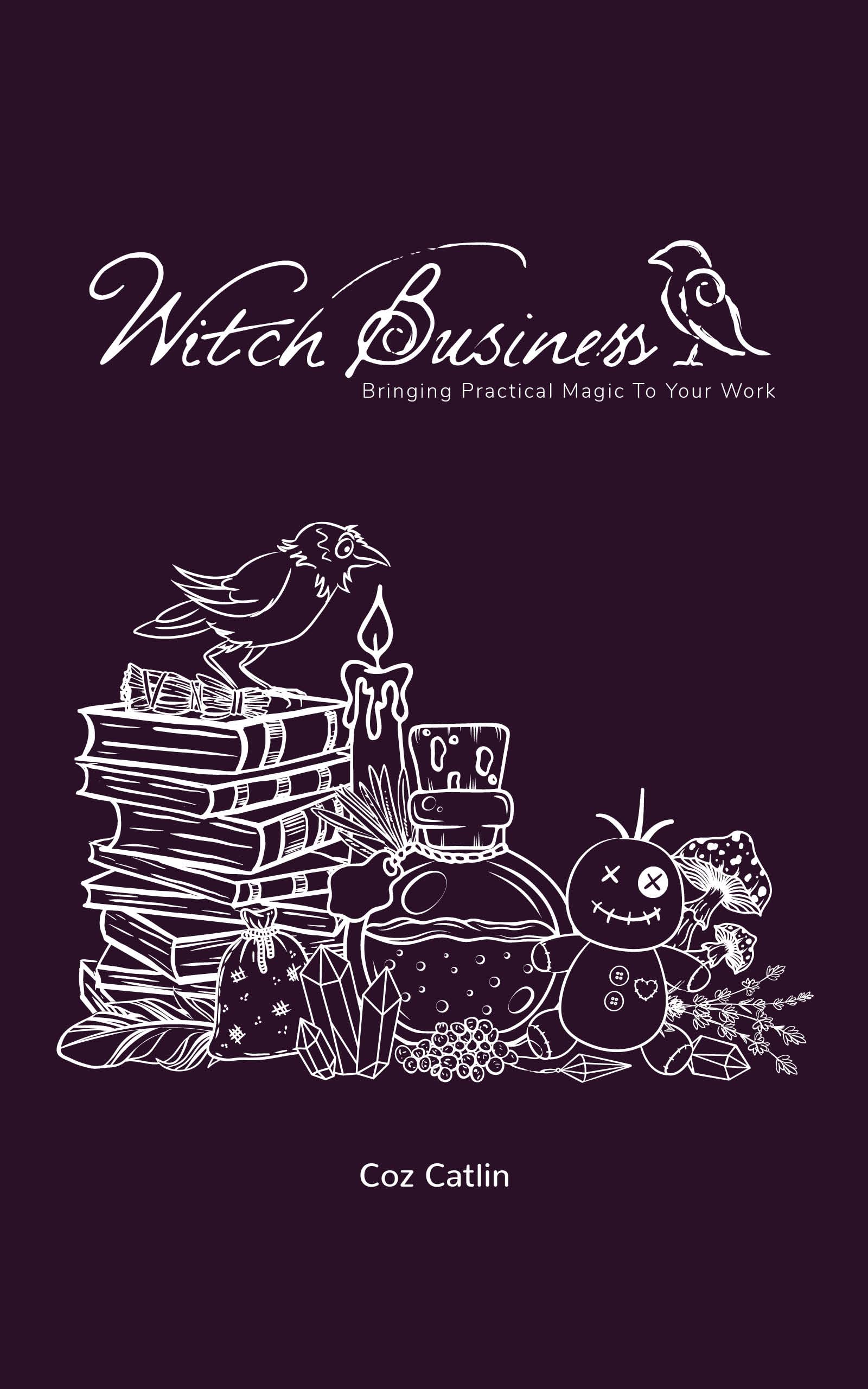 Witch Business: Bringing Practical Magic to Your Work by Coz Catlin ...