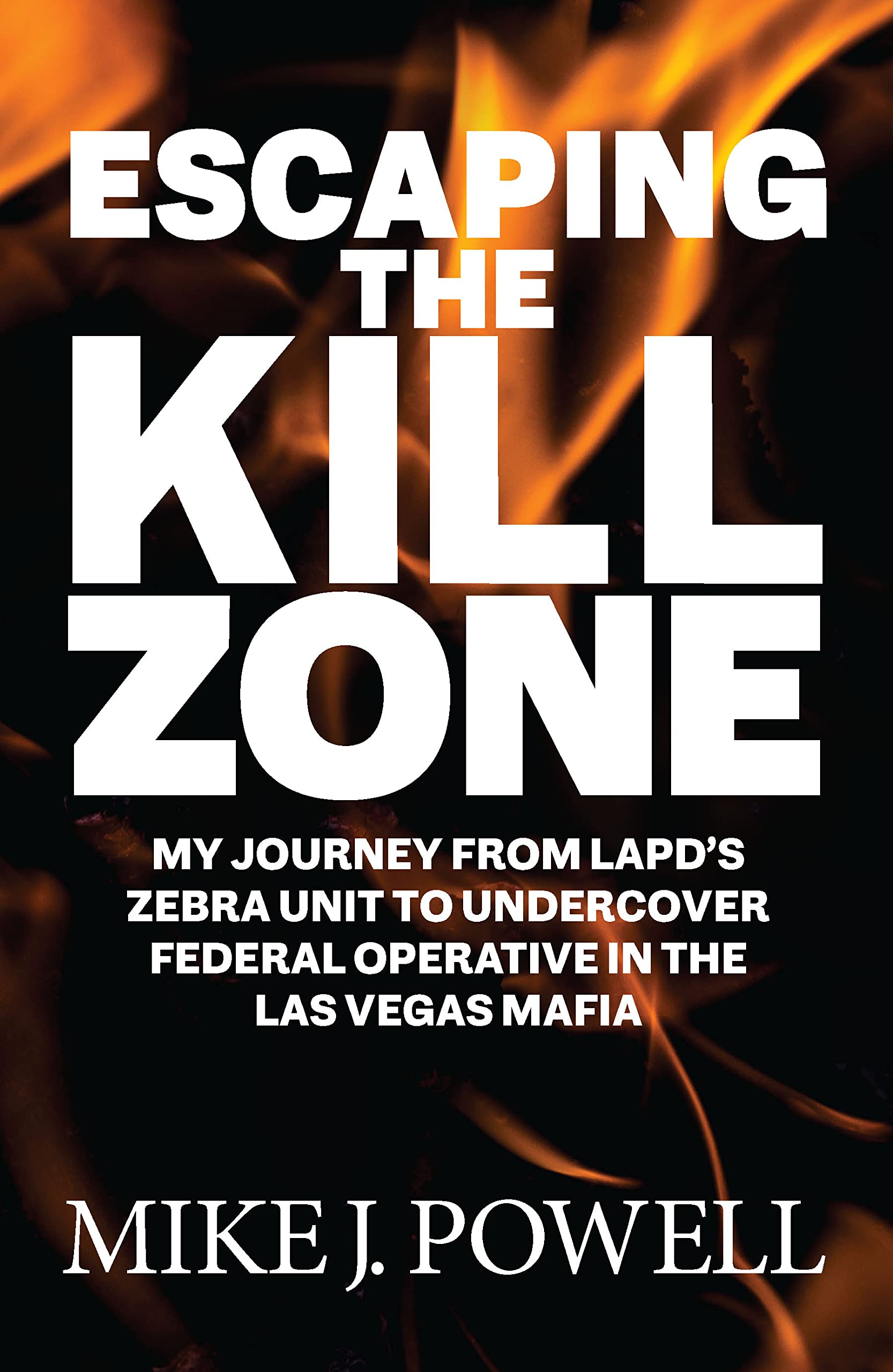 Escaping the Kill Zone: My Journey from LAPD's Zebra Unit to Undercover ...