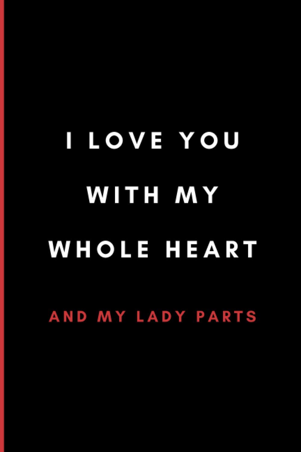 i-love-you-with-my-whole-heart-and-my-lady-parts-funny-sarcastic