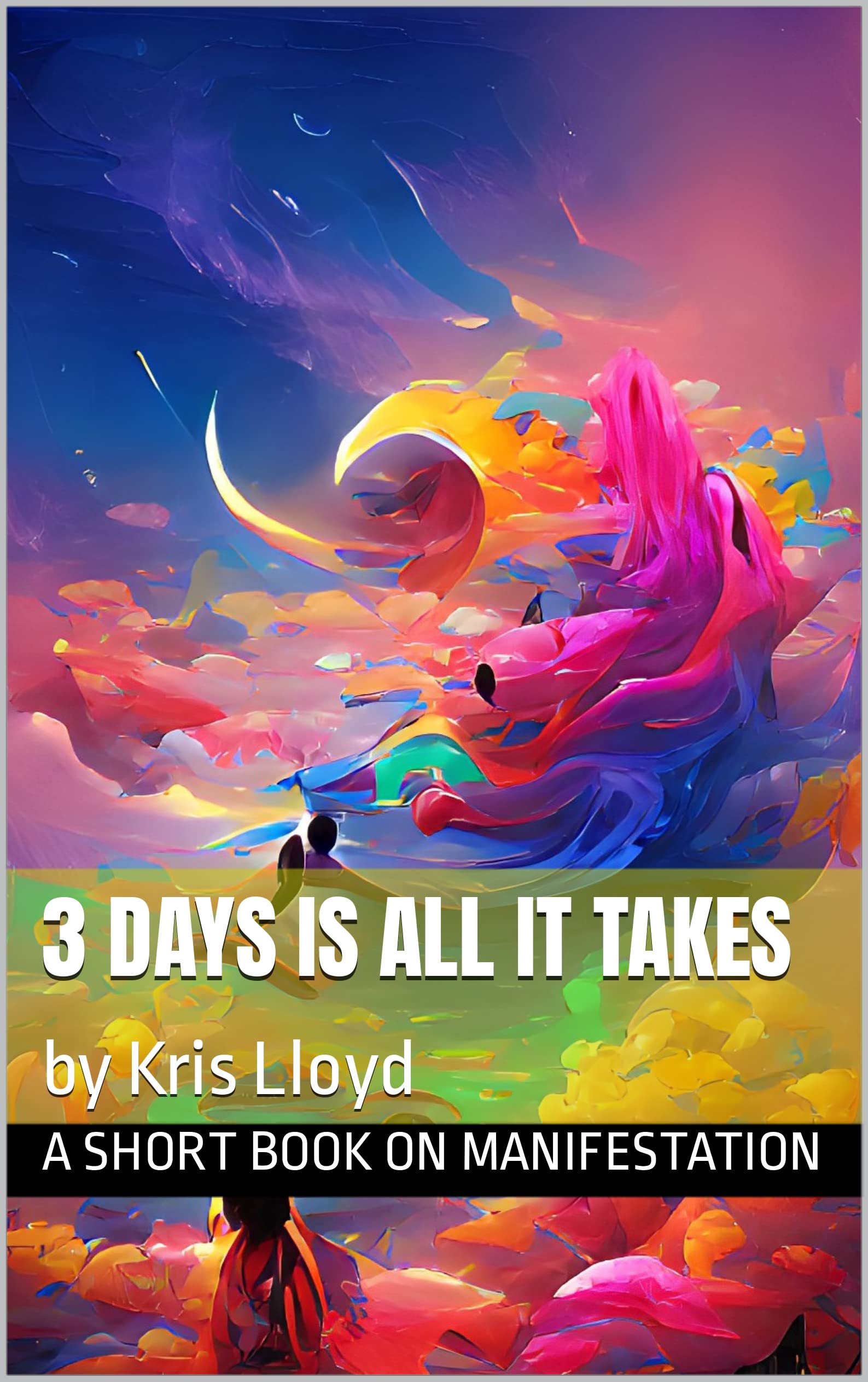 3 days is all it takes: a short book on manifestation and teachings of ...