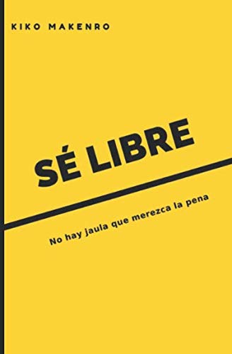 Sé libre: No hay jaula que merezca la pena by Kiko Makenro | Goodreads