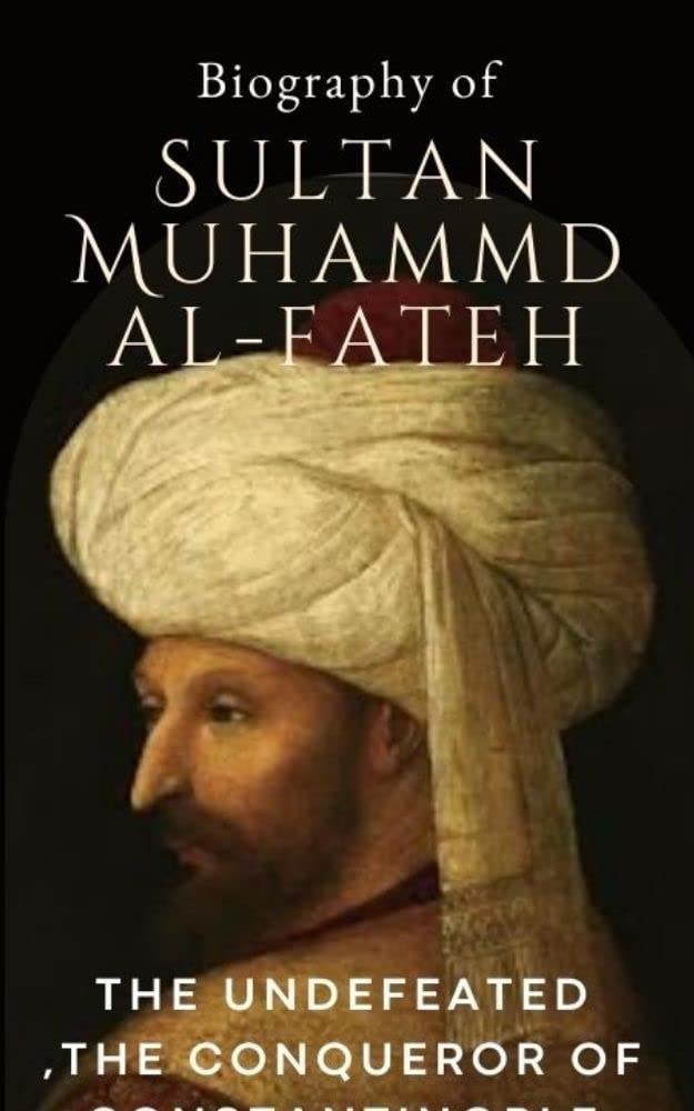 Biography Of Sultan Muhammad Al-Fateh: The Conqueror of Constantinople l A mindset of a leader ...