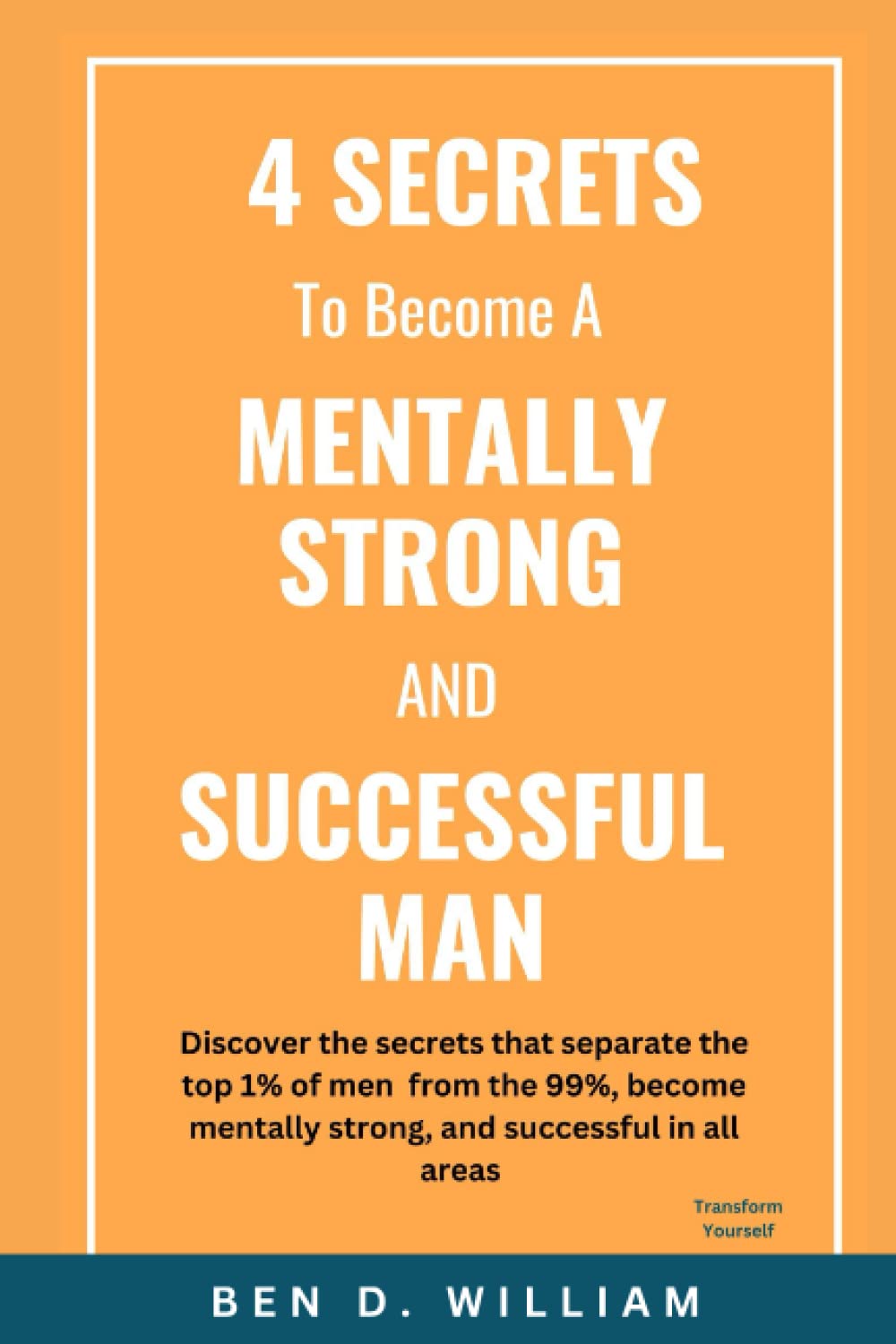 4 Secrets To Become A Mentally Strong And Successful Man: Discover the ...