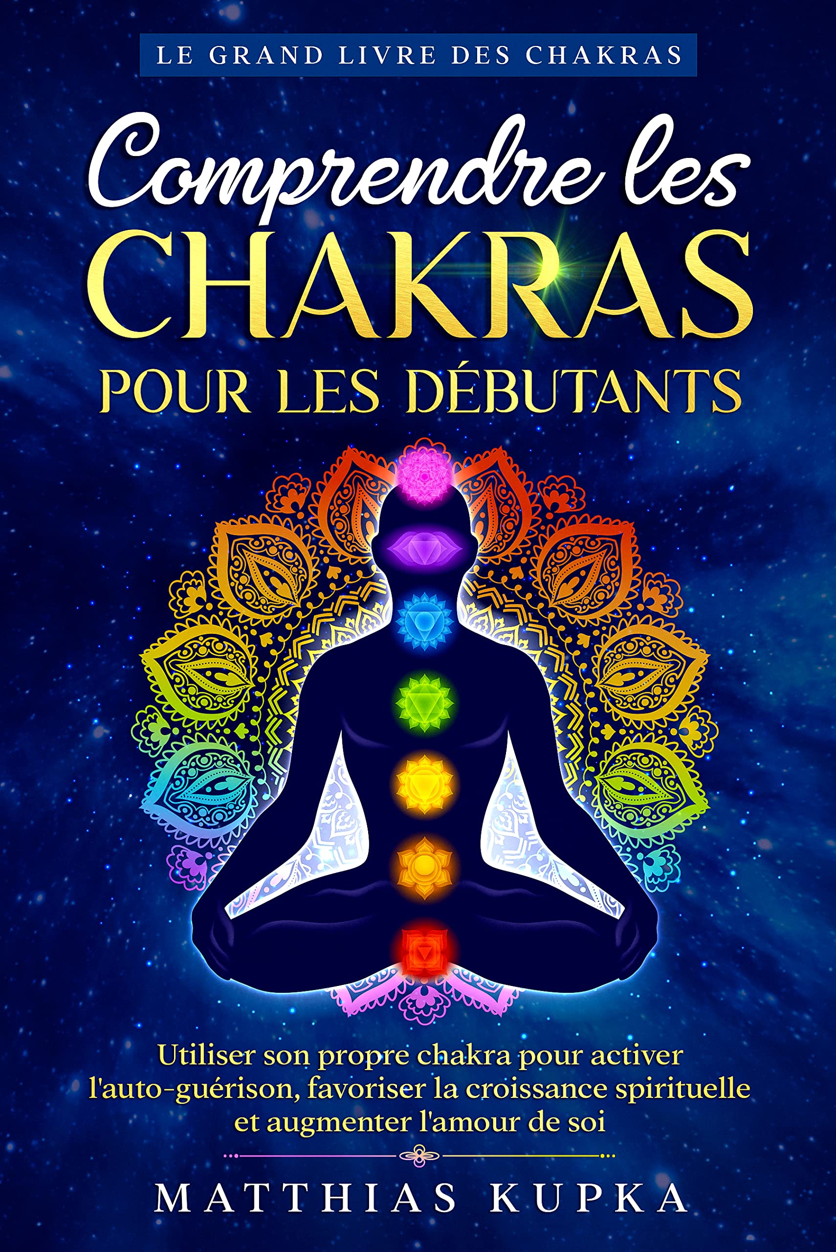 Comprendre les chakras pour les débutants - Le grand livre des chakras: Utiliser son propre ...