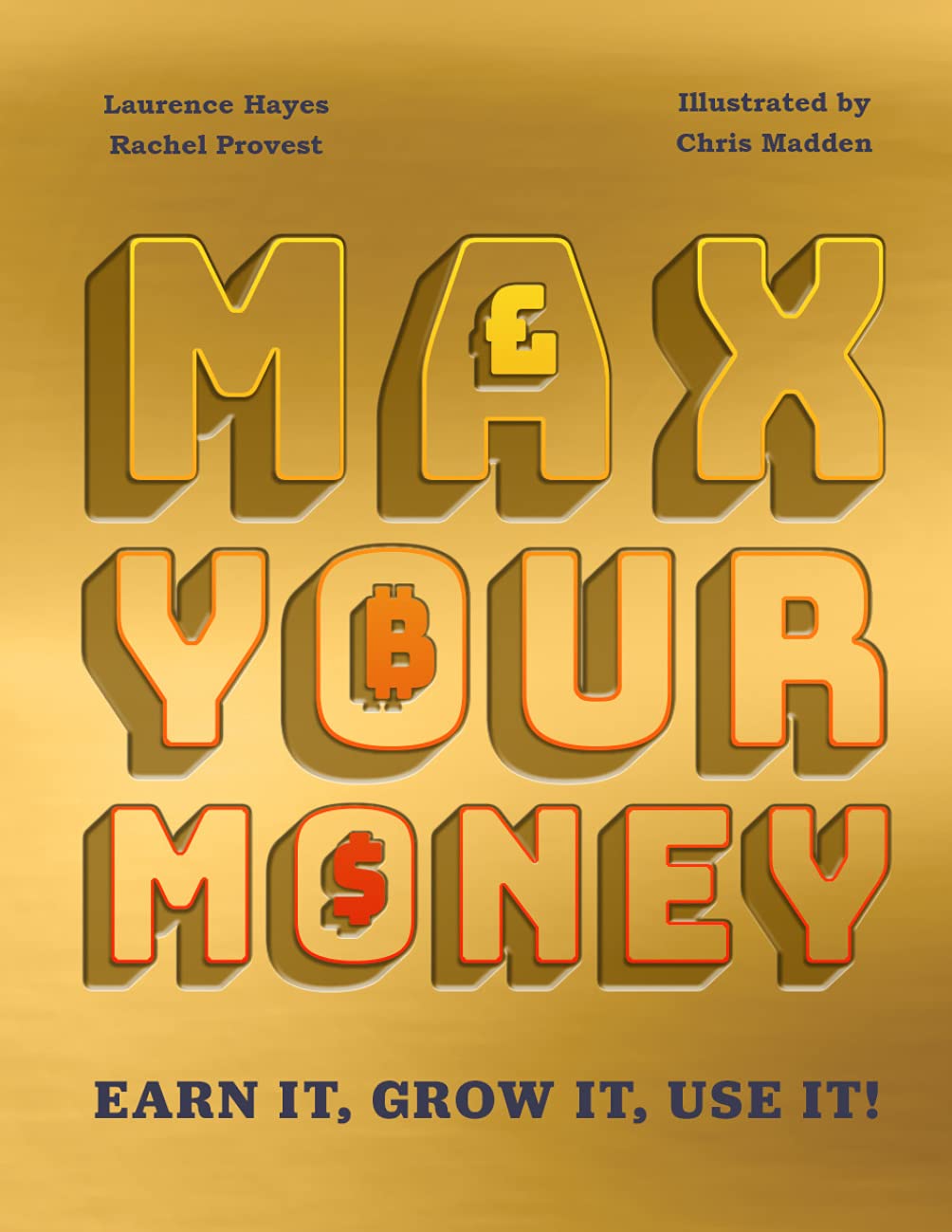 Max Your Money: Earn It, Grow It, Use It! by Laurence Hayes | Goodreads