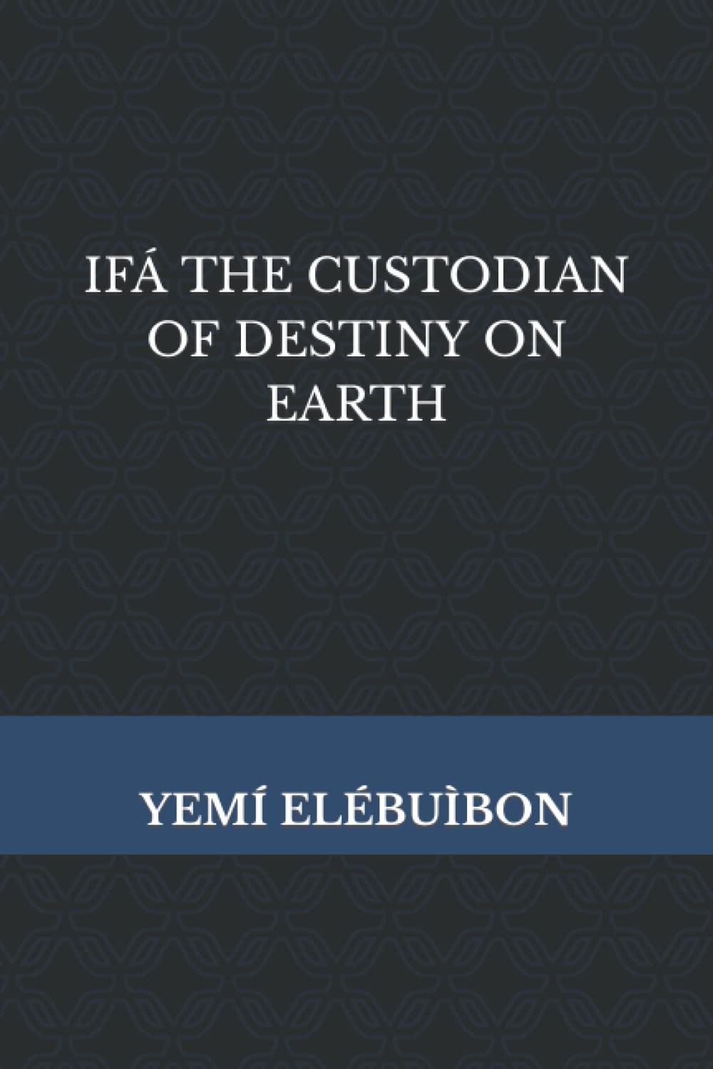 IFÁ THE CUSTODIAN OF DESTINY ON EARTH by Yemi Elebuibon | Goodreads