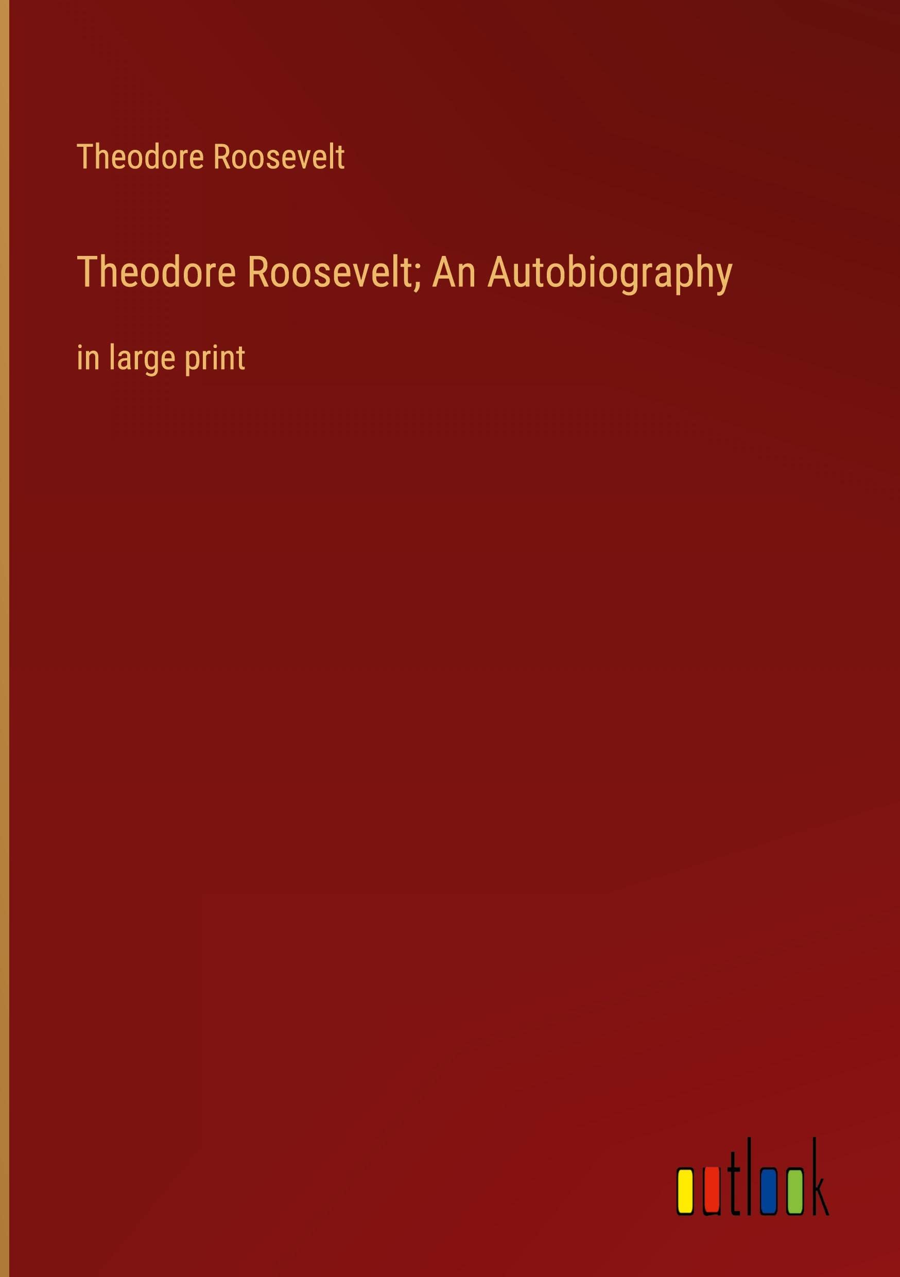 Theodore Roosevelt; An Autobiography: in large print by Theodore ...